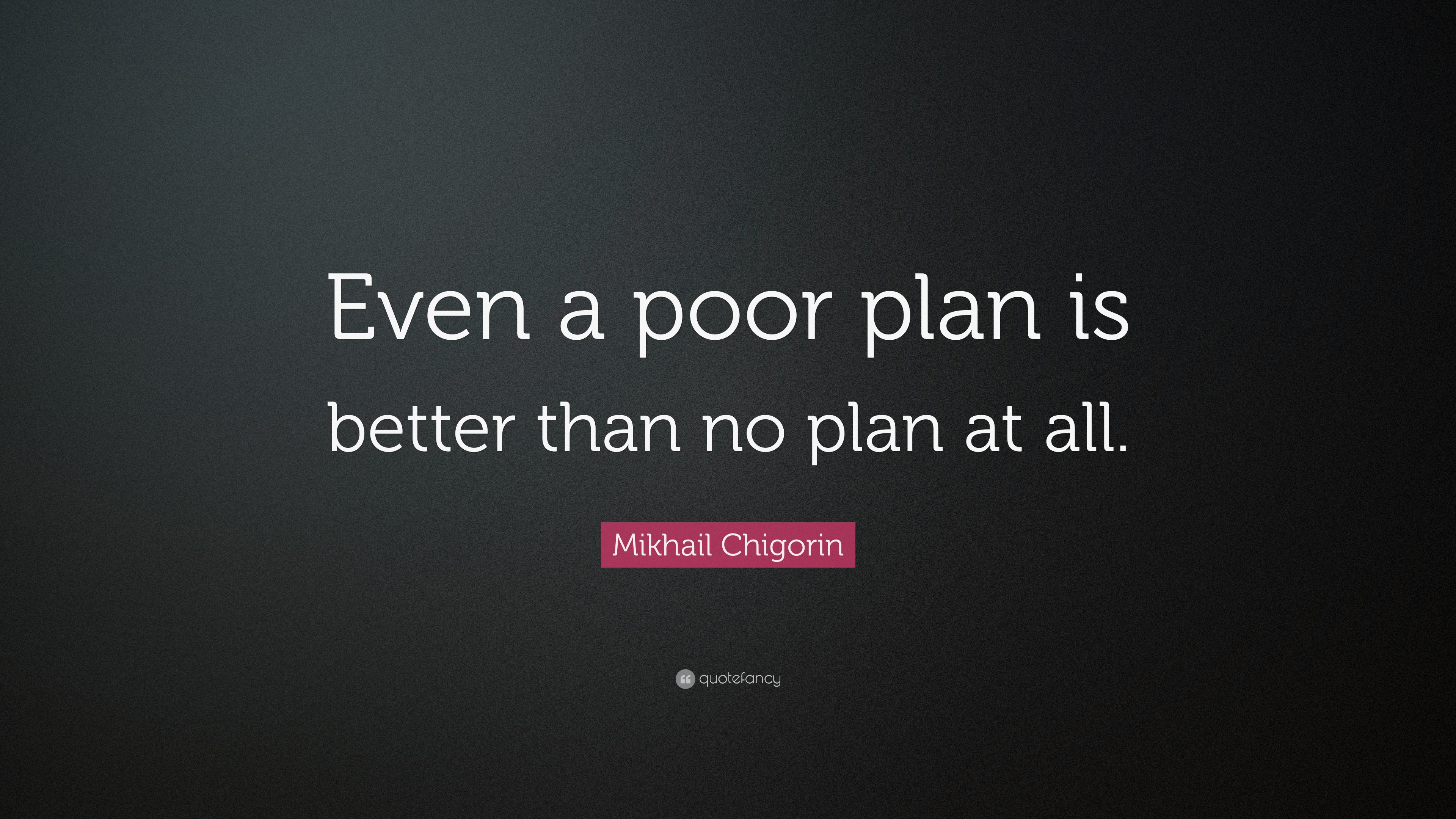 Mikhail Chigorin Quote: “Even a poor plan is better than no plan at all.”