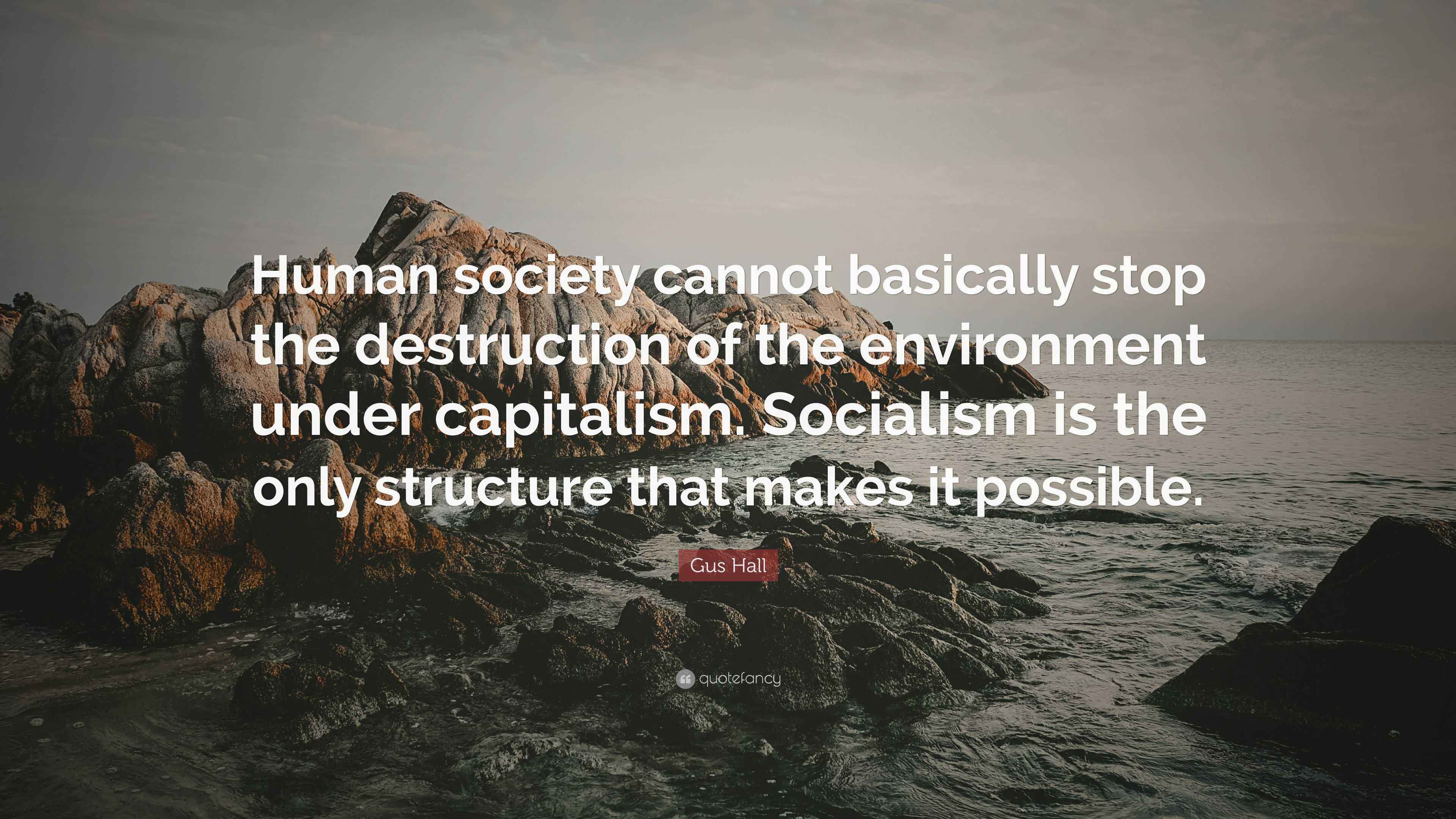 Gus Hall Quote: “Human society cannot basically stop the destruction of ...