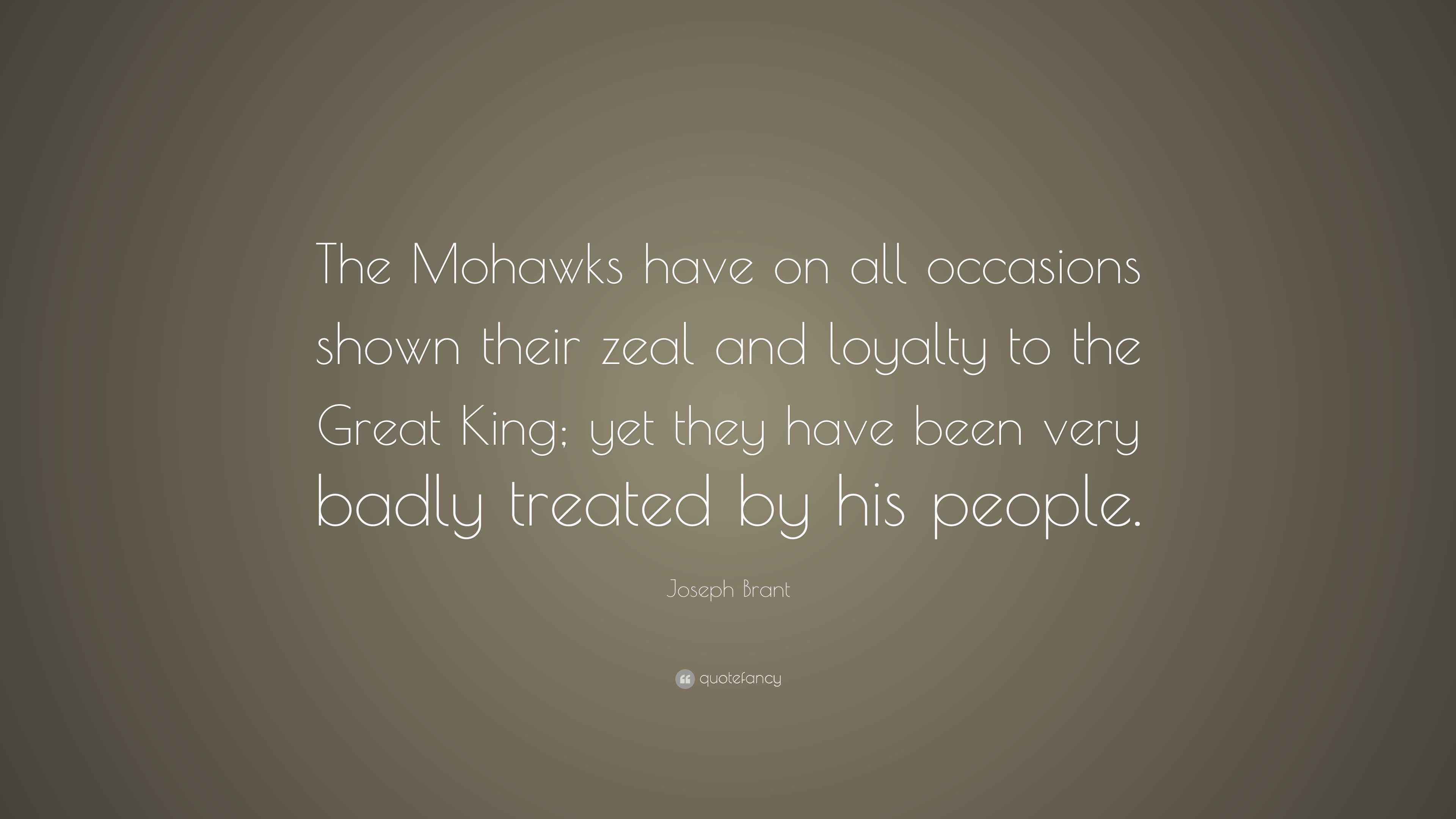 Joseph Brant Quote: “The Mohawks have on all occasions shown their zeal ...