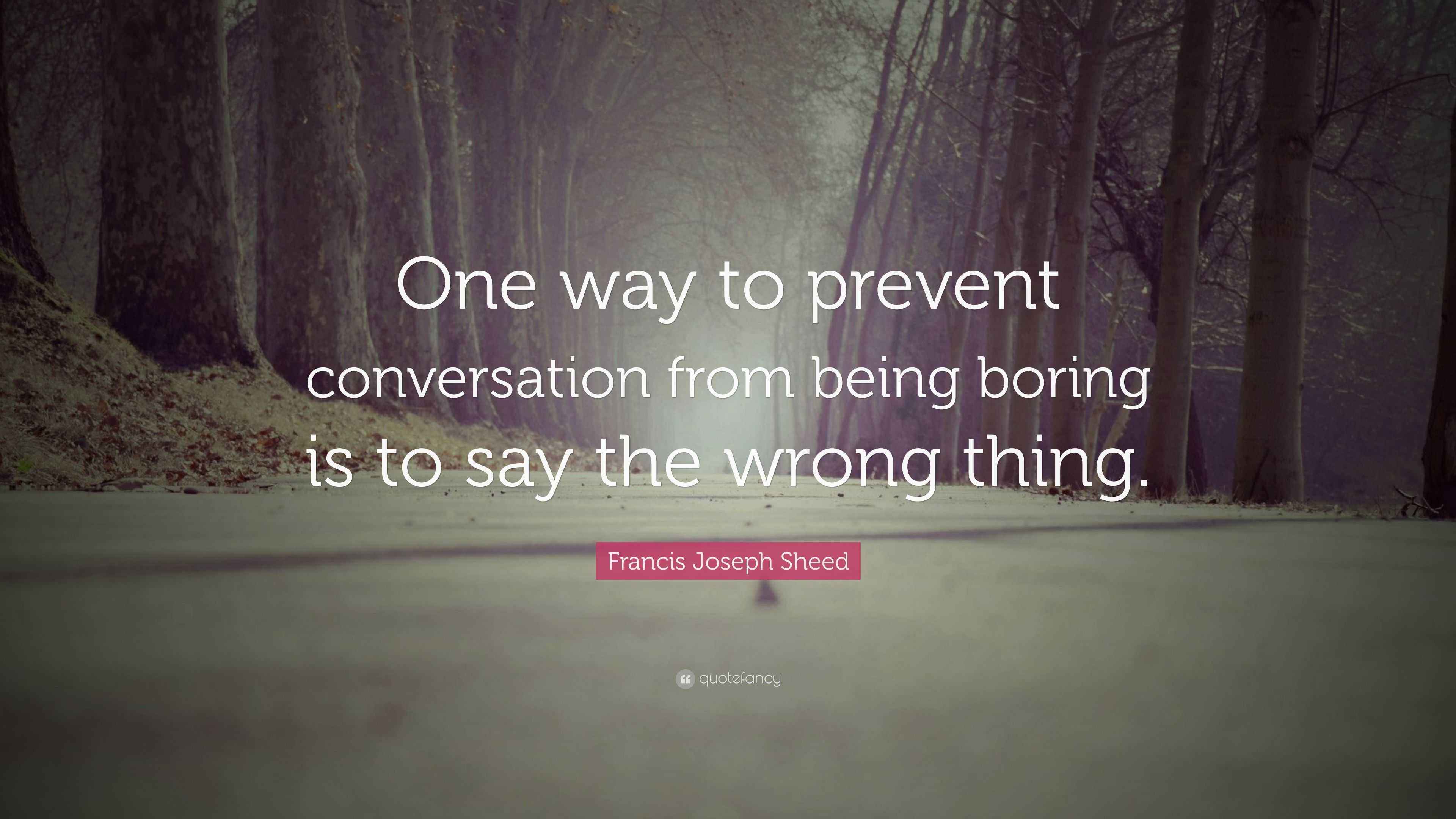 Francis Joseph Sheed Quote: “One way to prevent conversation from being ...