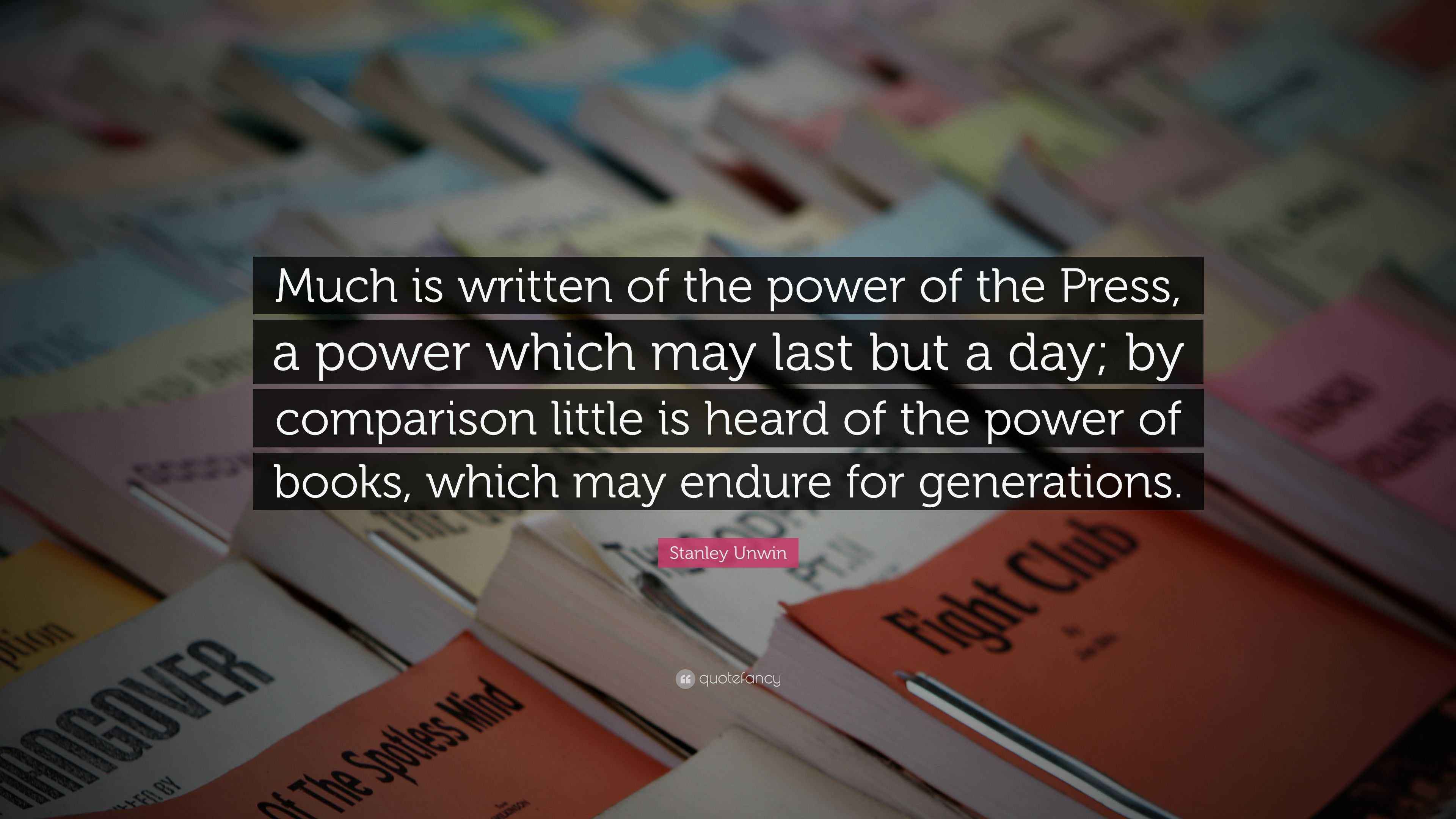 Stanley Unwin Quote: “Much is written of the power of the Press, a ...