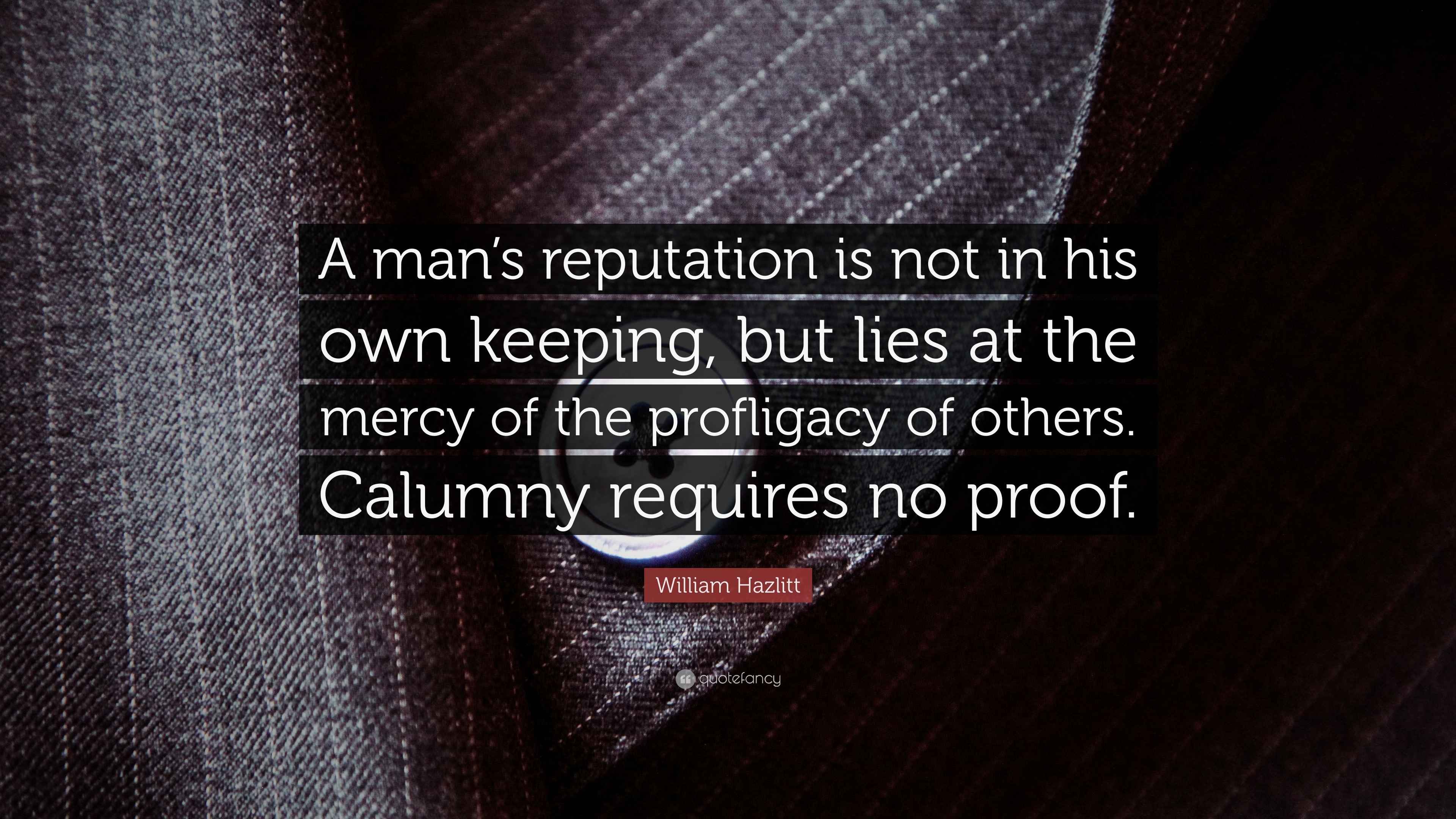William Hazlitt Quote: “A man’s reputation is not in his own keeping ...