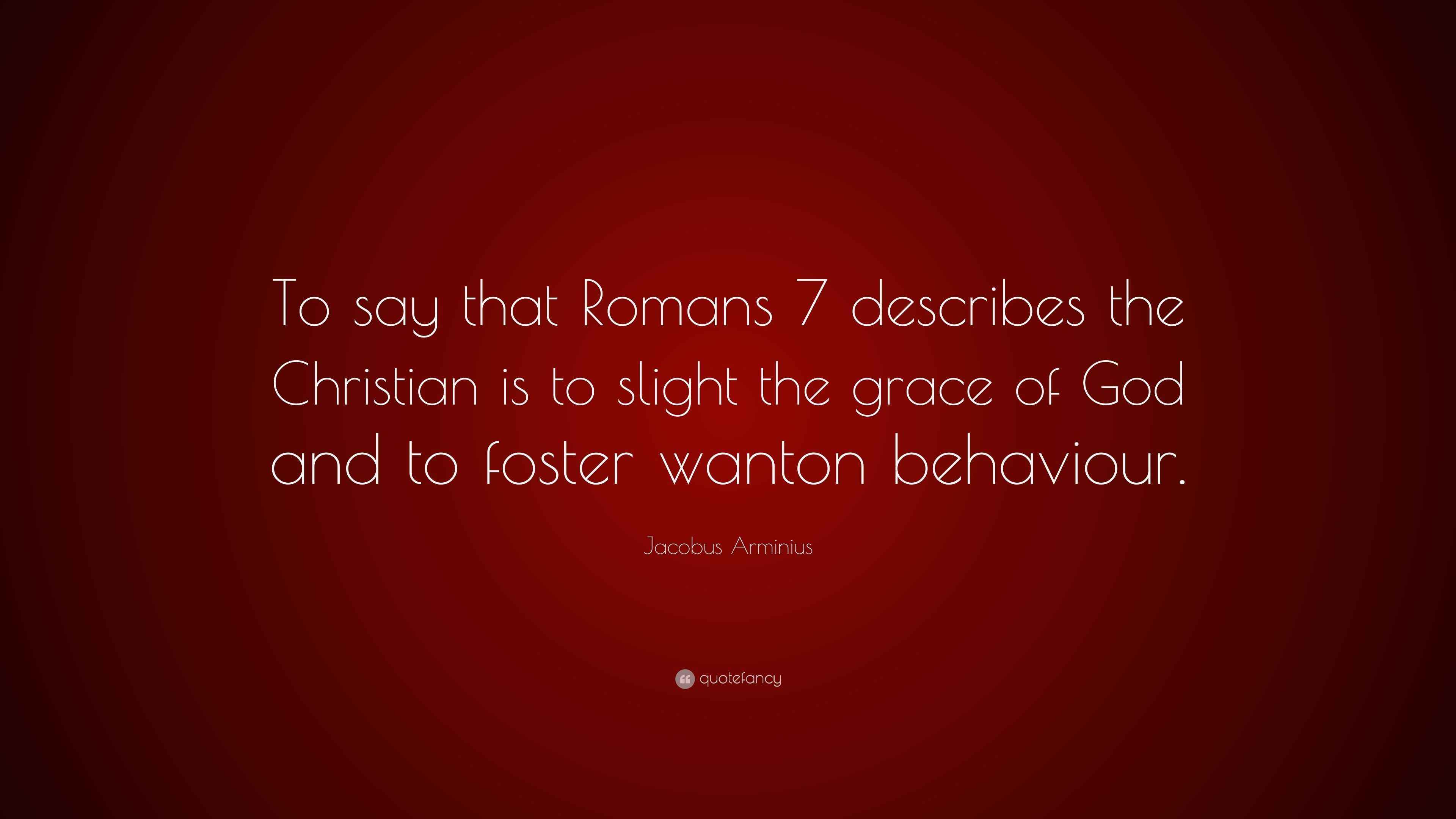 Jacobus Arminius Quote: “To say that Romans 7 describes the Christian ...