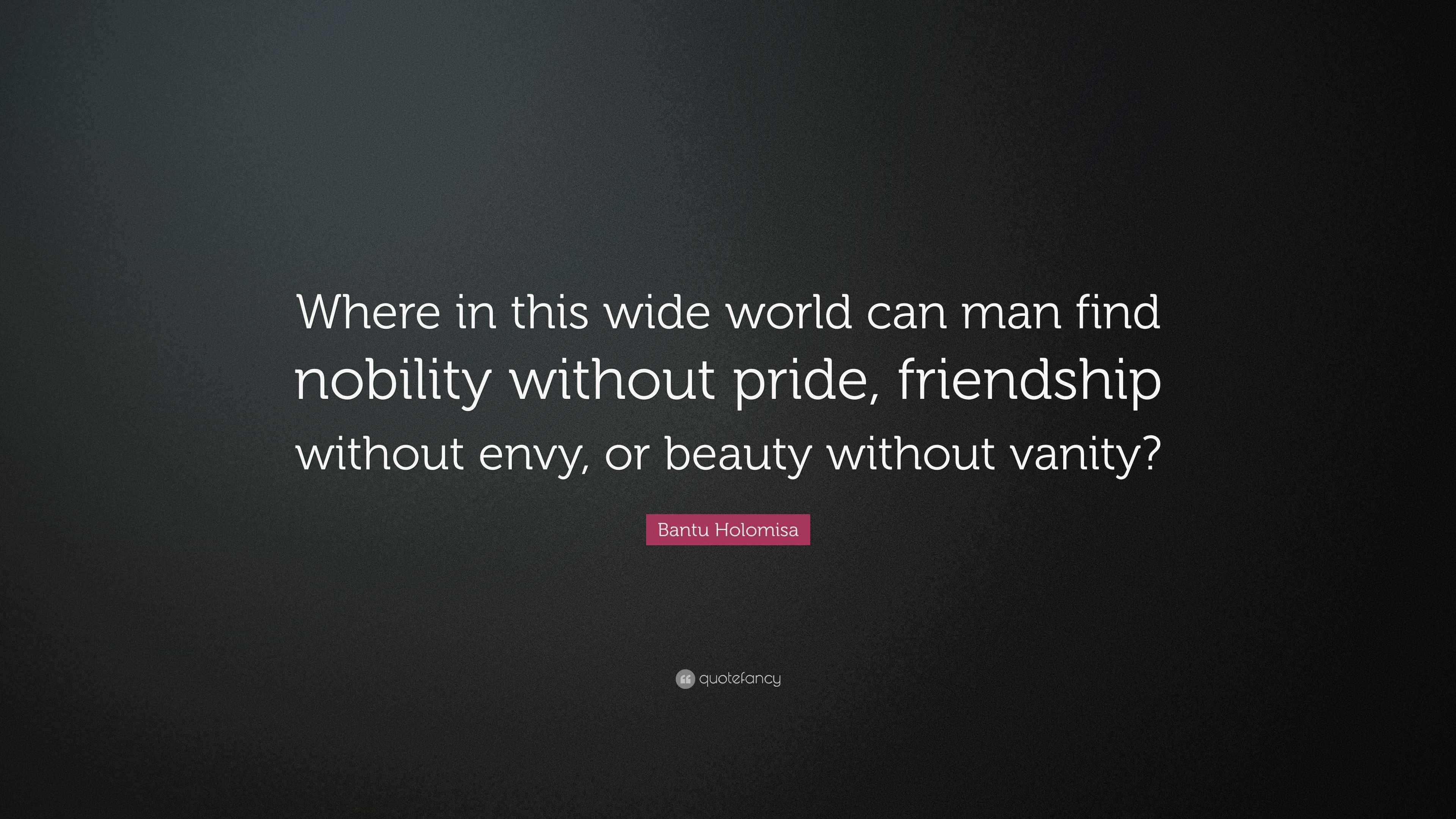 Bantu Holomisa Quote: “Where in this wide world can man find nobility ...