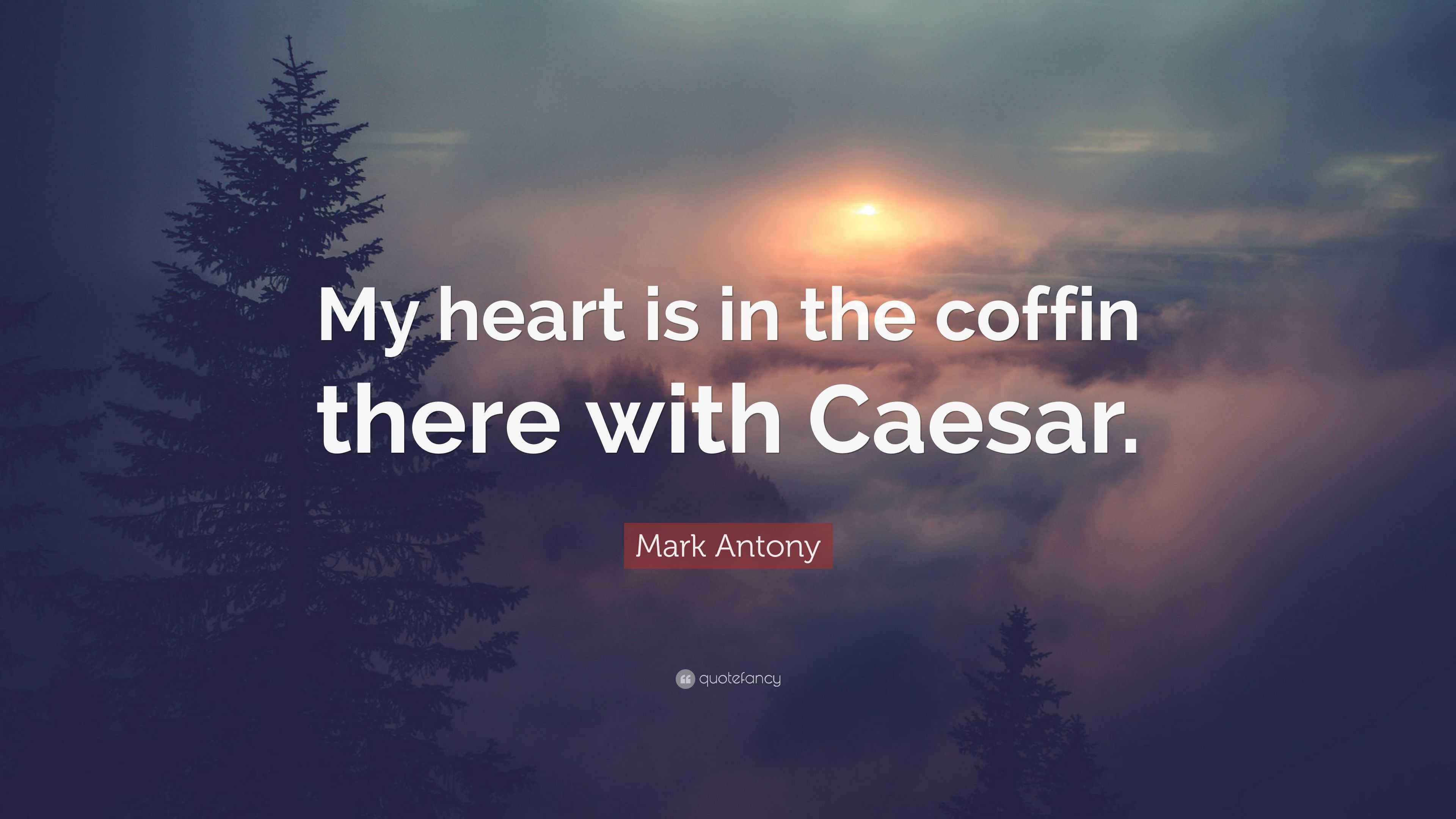 Mark Antony Quote: “My heart is in the coffin there with Caesar.”