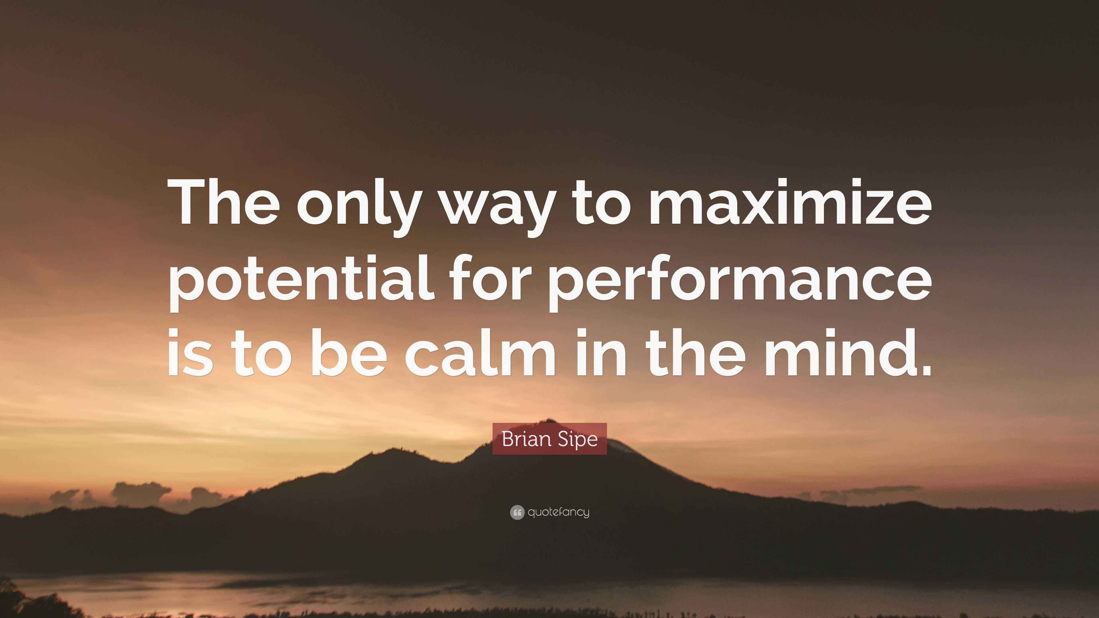 Brian Sipe Quote: “The only way to maximize potential for performance ...