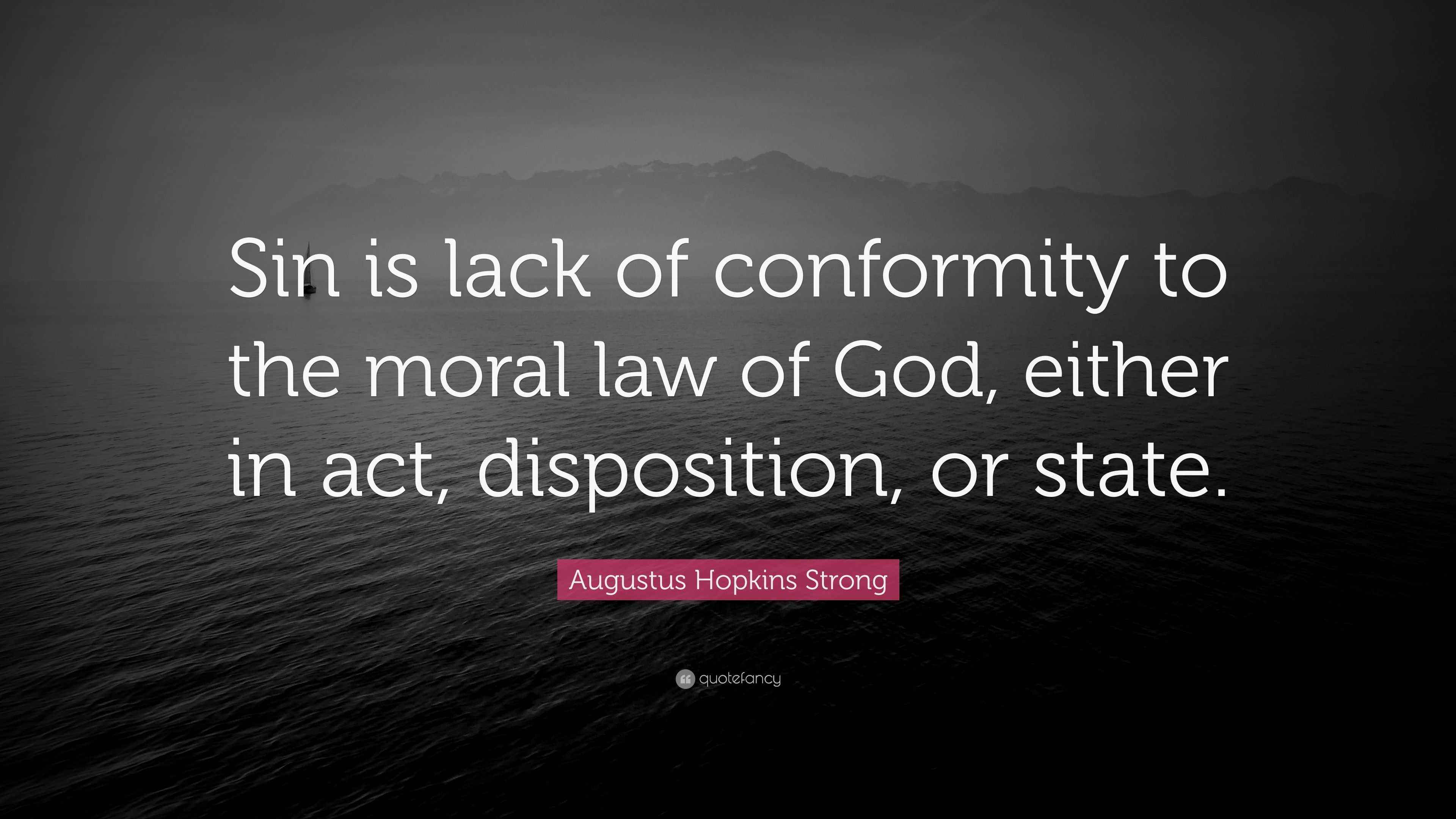 Augustus Hopkins Strong Quote: “Sin is lack of conformity to the moral ...