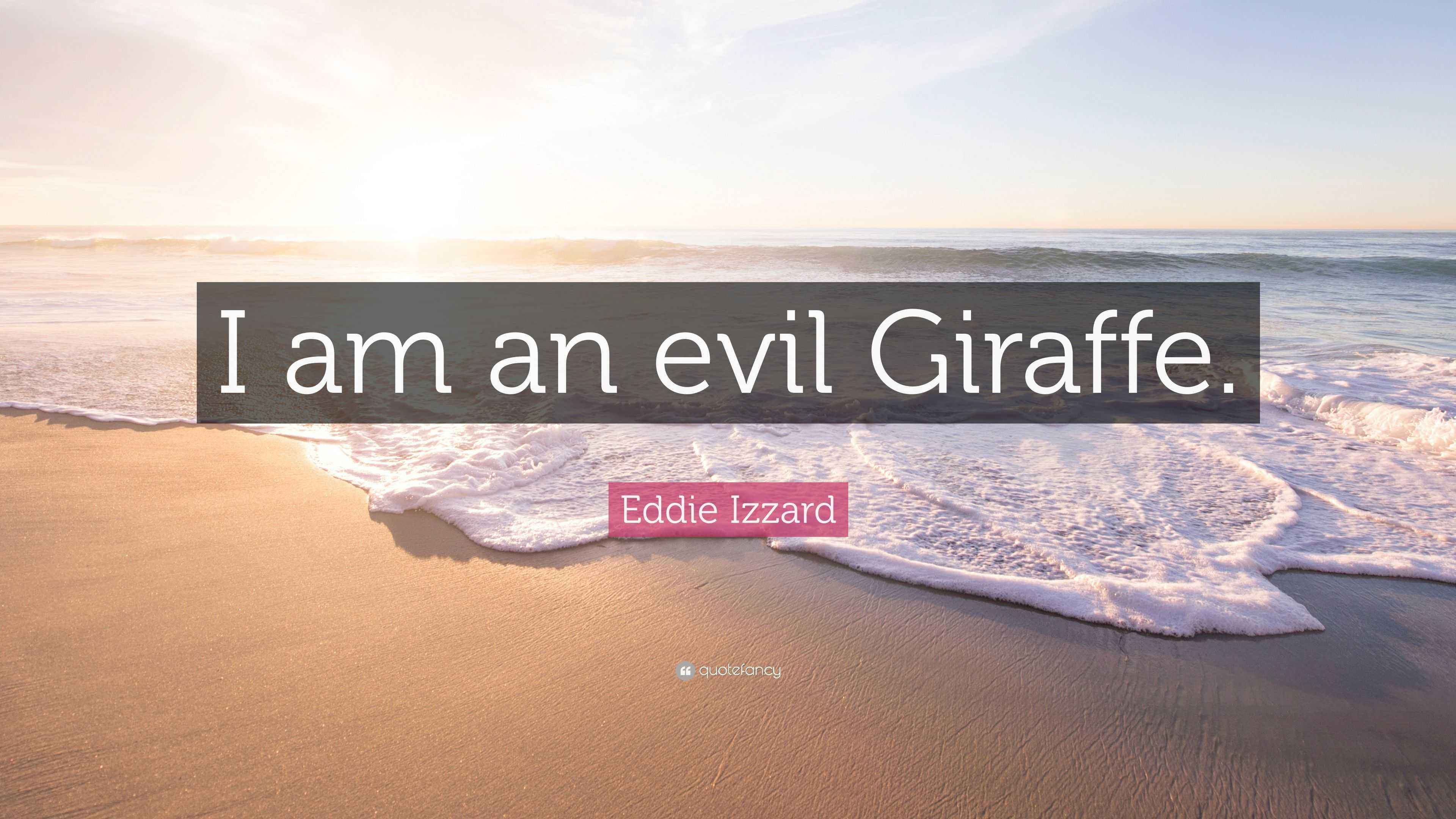Eddie Izzard Quote: “I am an evil Giraffe.”