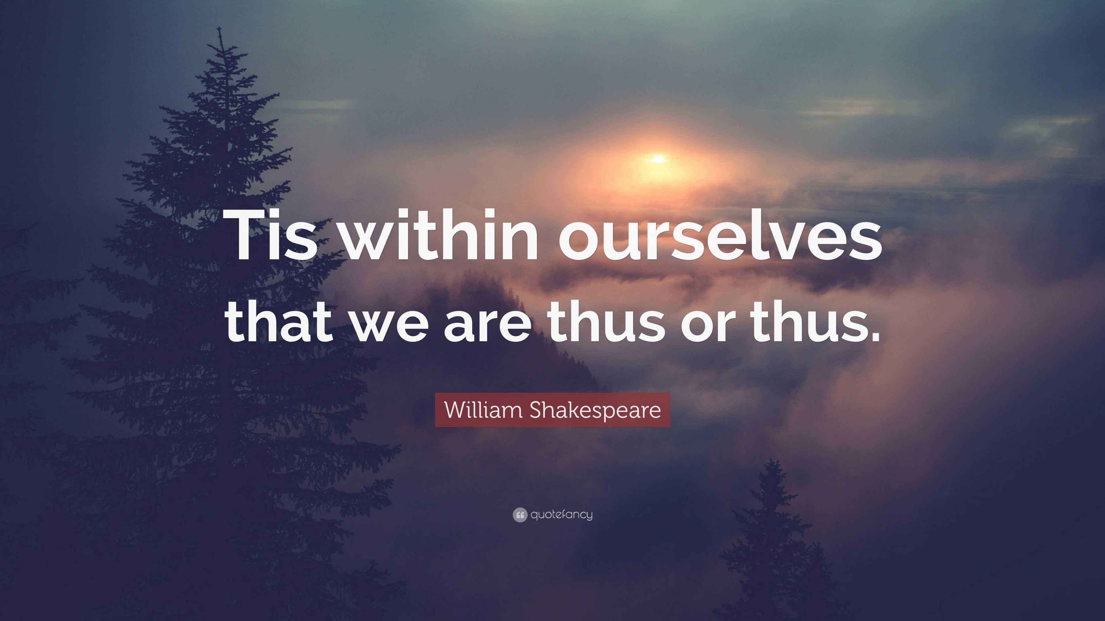 William Shakespeare Quote: “Tis within ourselves that we are thus or thus.”