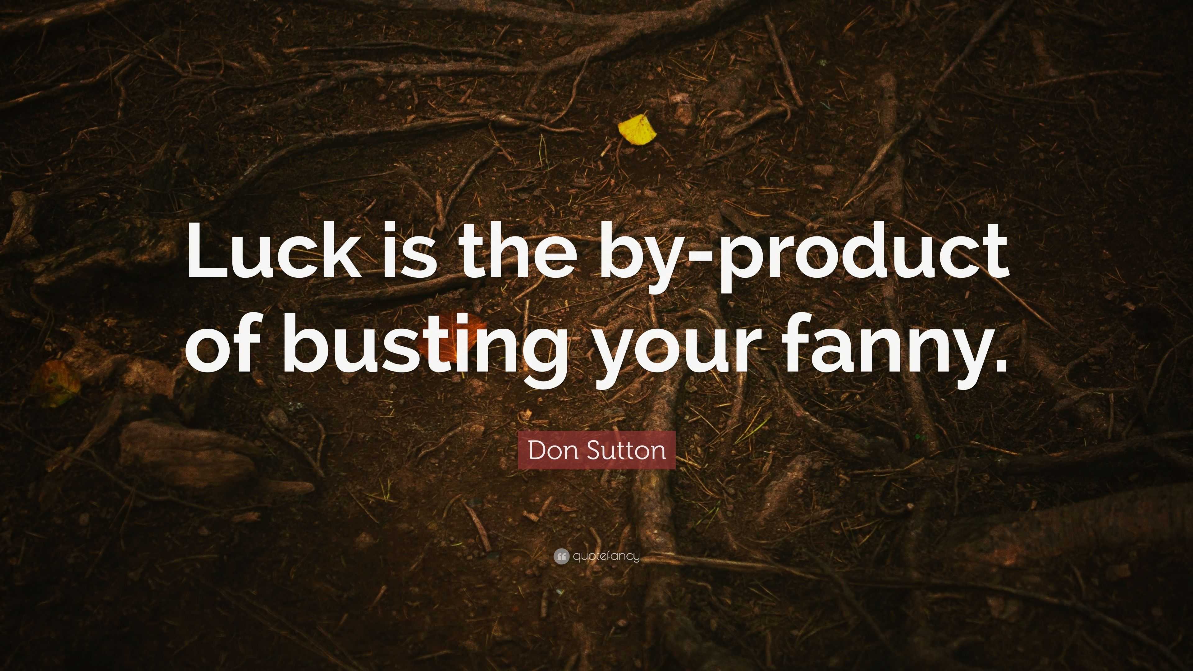 Don Sutton Quote: “Luck is the by-product of busting your fanny.”