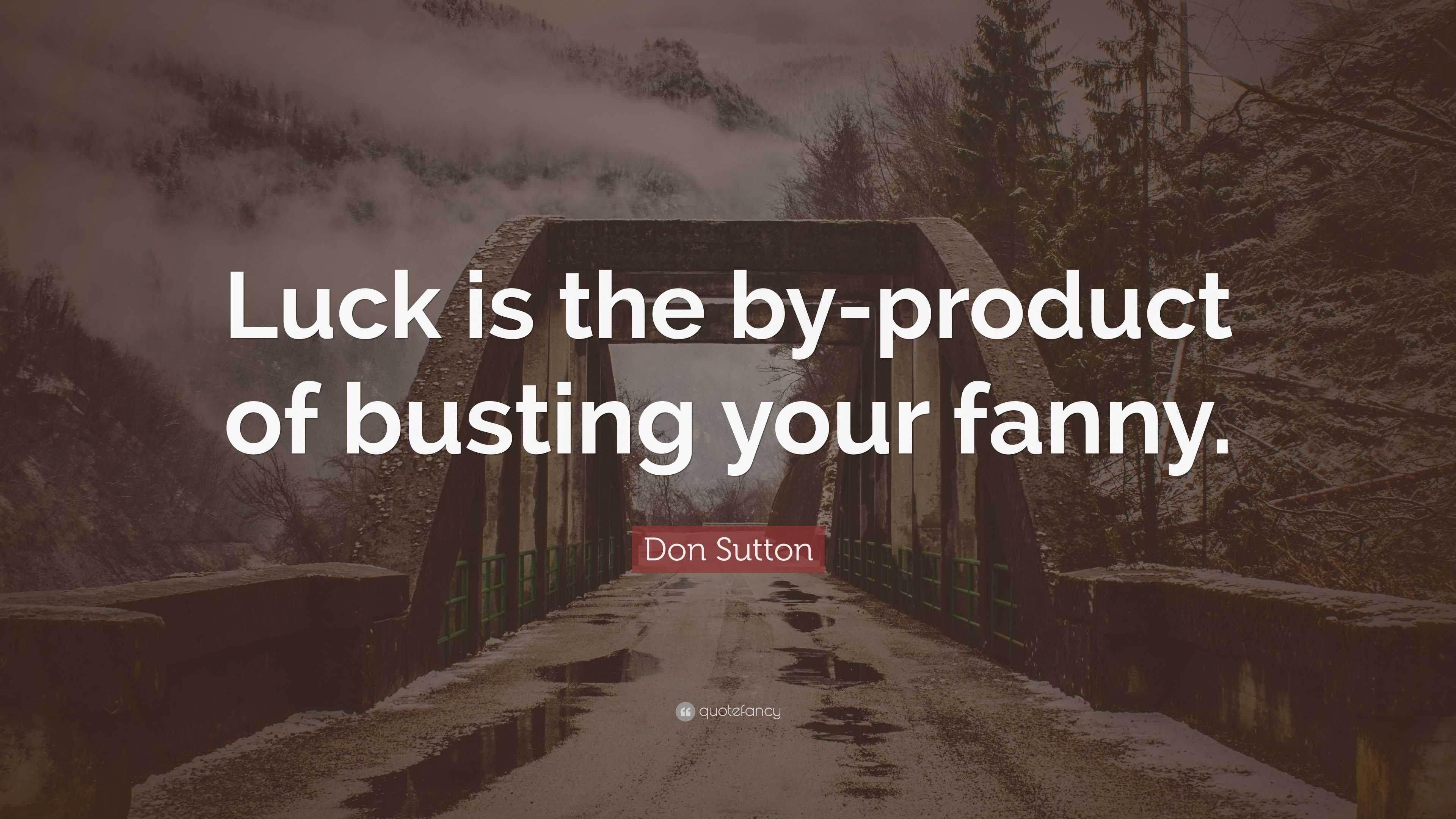 Don Sutton Quote: “Luck is the by-product of busting your fanny.”