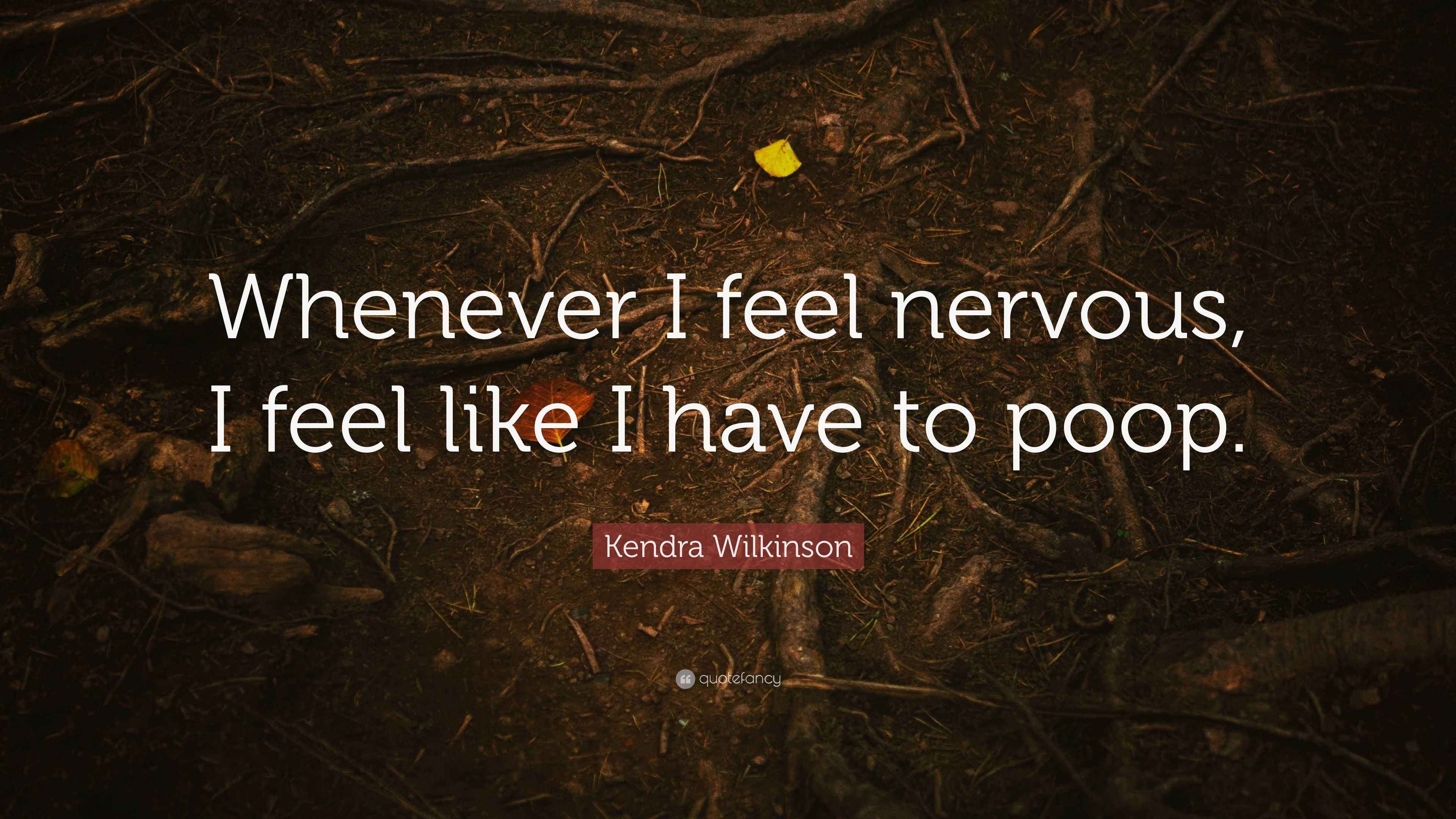 Kendra Wilkinson Quote: “Whenever I feel nervous, I feel like I have to ...
