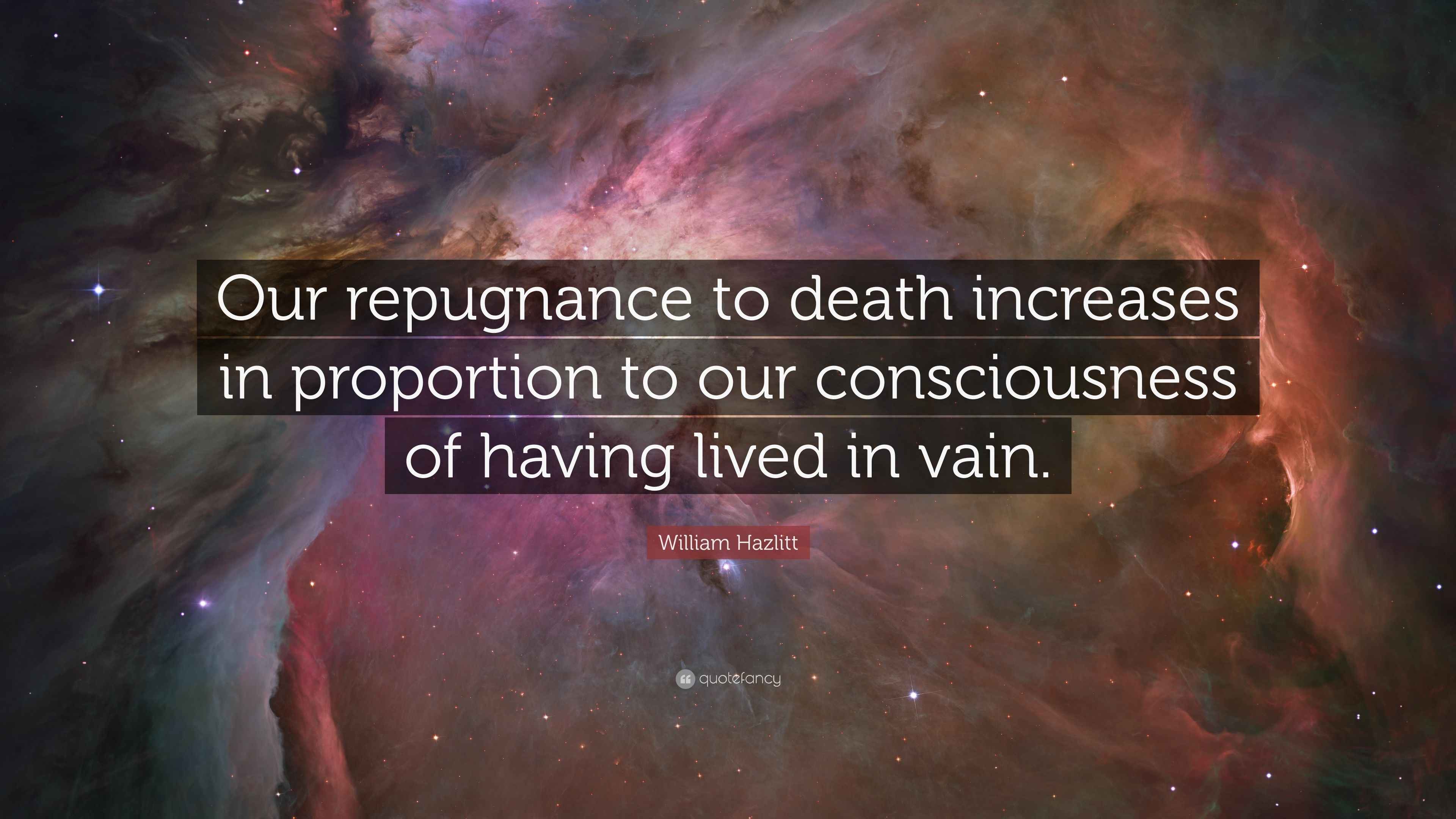 William Hazlitt Quote: “Our repugnance to death increases in proportion ...