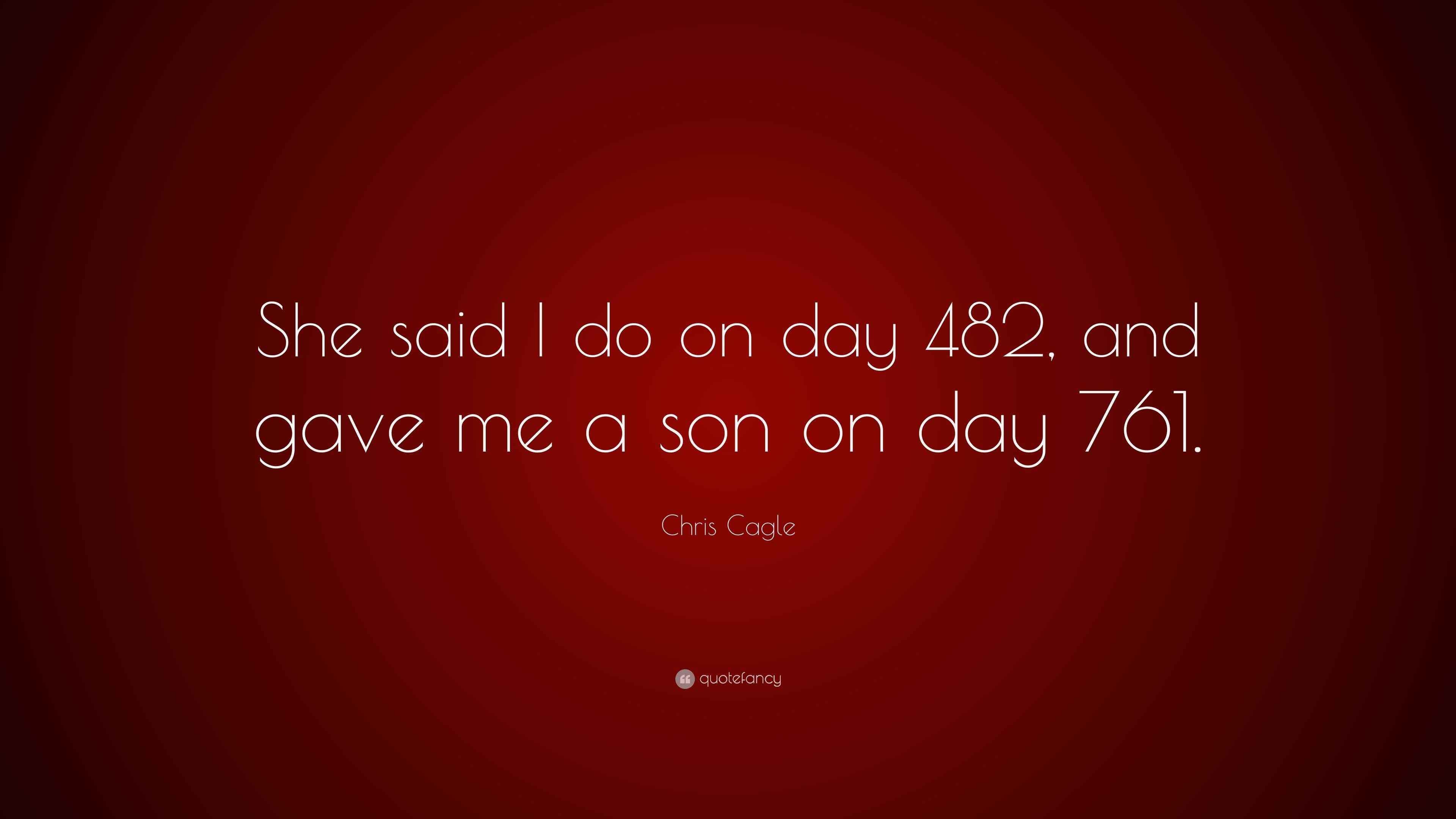 Chris Cagle Quote: “She said I do on day 482, and gave me a son on day ...