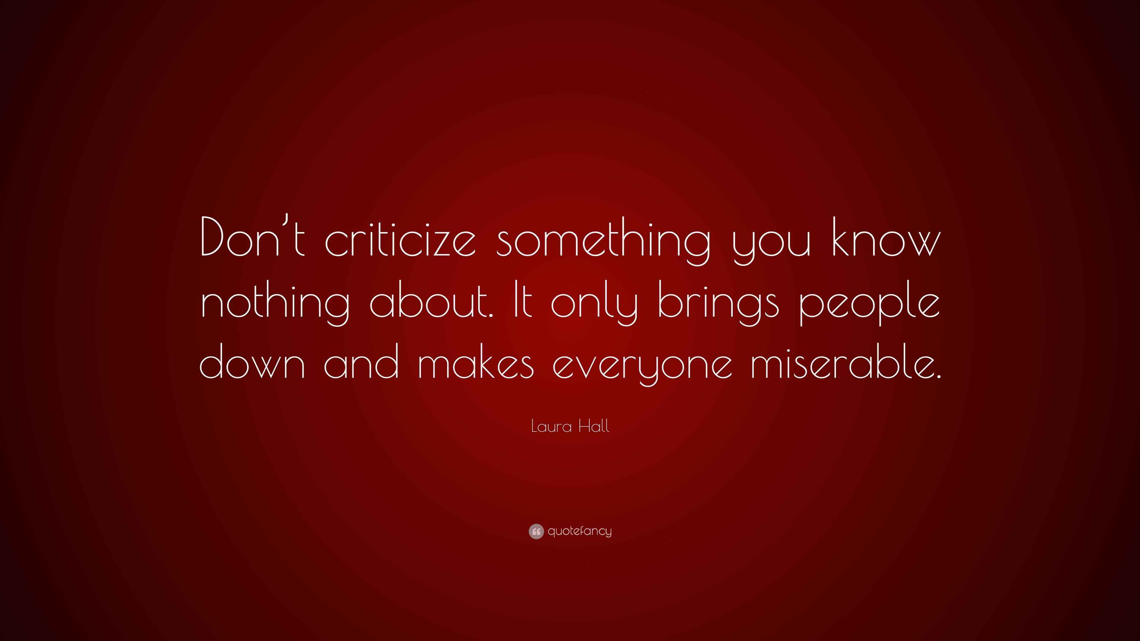 Laura Hall Quote: “Don’t criticize something you know nothing about. It ...