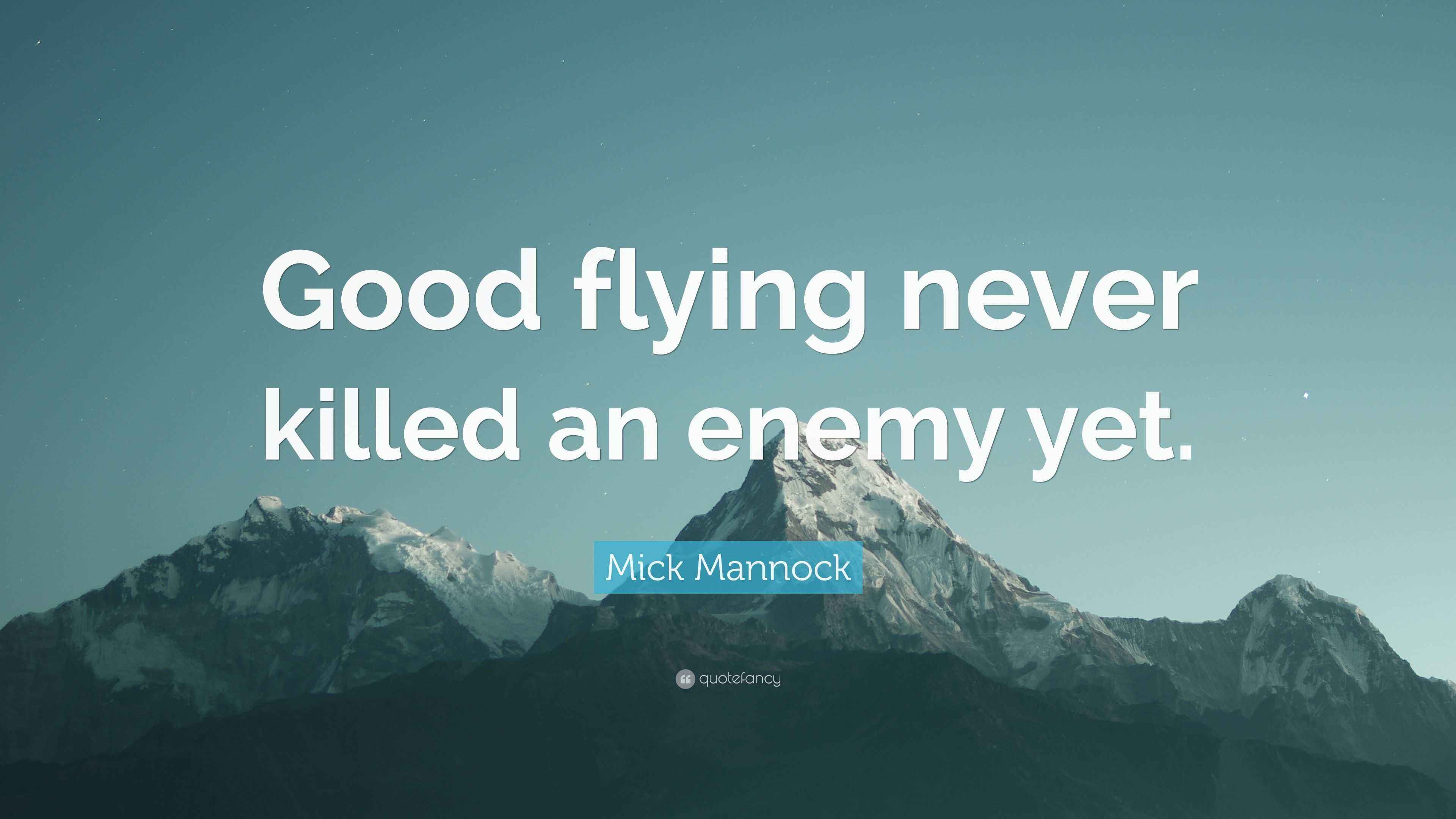 Mick Mannock Quote: “Good flying never killed an enemy yet.”