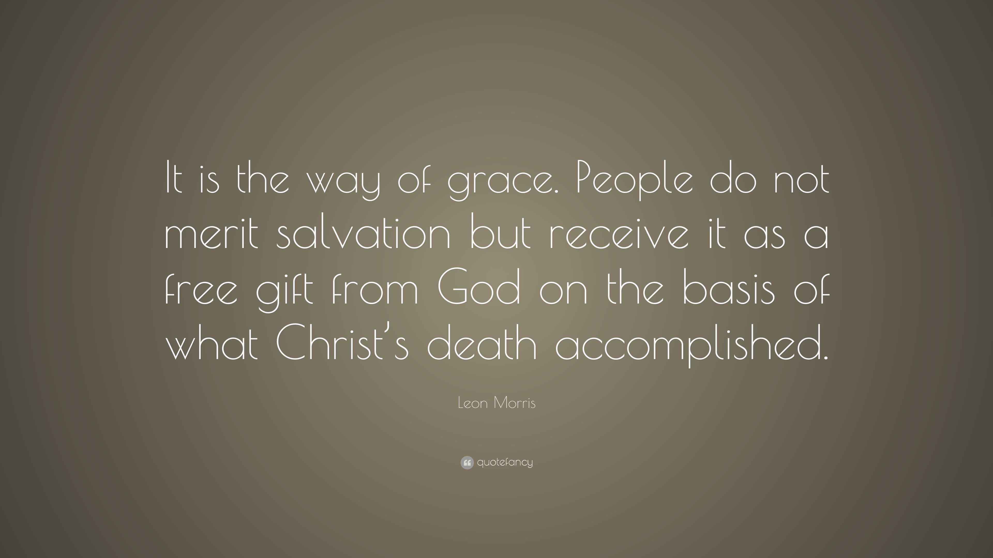 Leon Morris Quote: “It is the way of grace. People do not merit ...