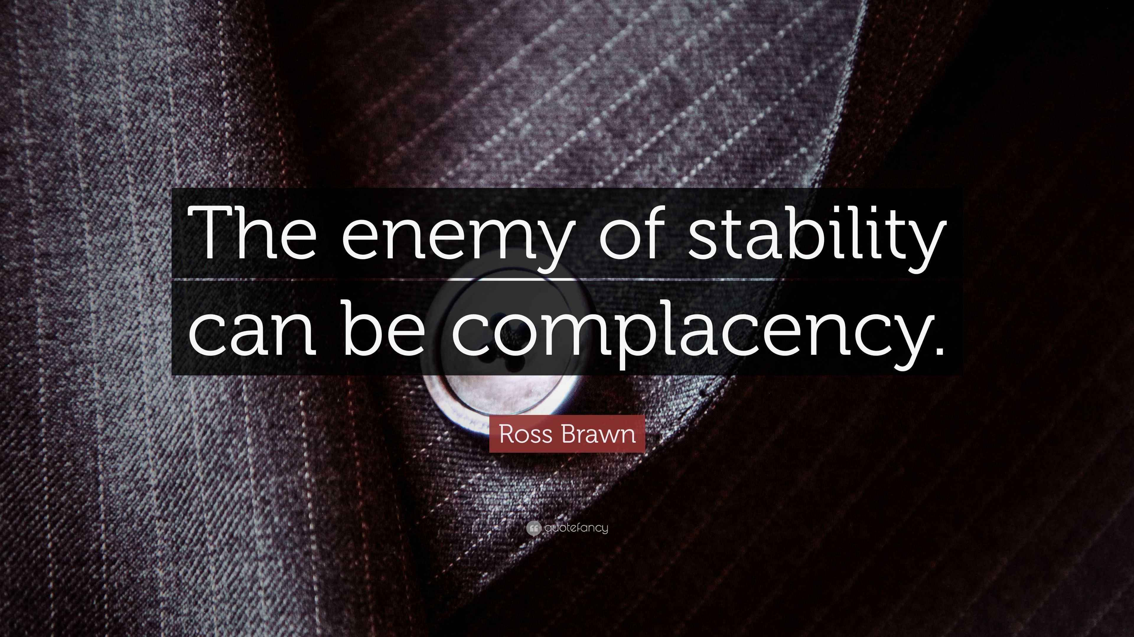 Ross Brawn Quote: “The enemy of stability can be complacency.”
