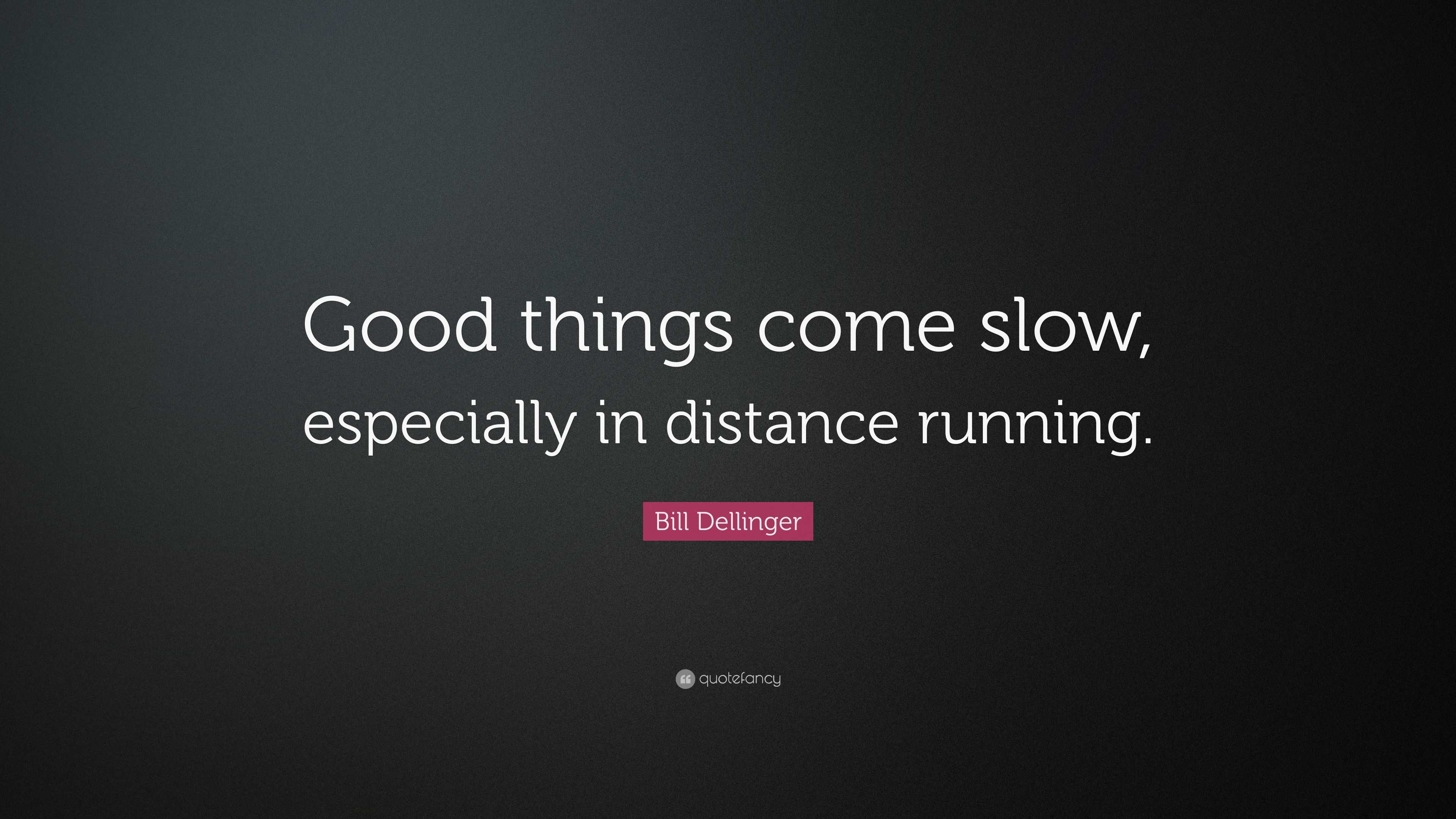 Bill Dellinger Quote: “Good things come slow, especially in distance ...
