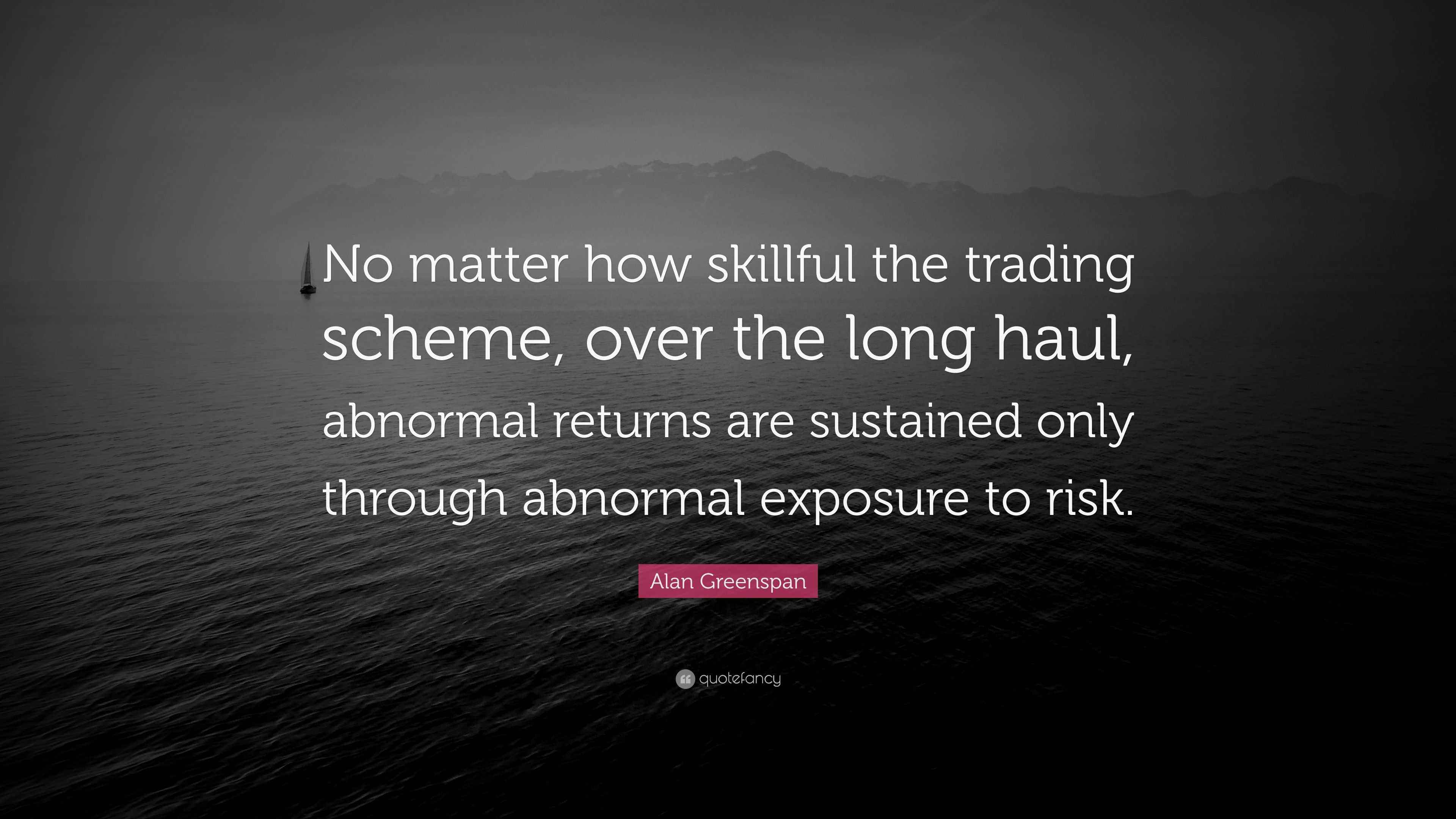 Alan Greenspan Quote: “No matter how skillful the trading scheme, over ...