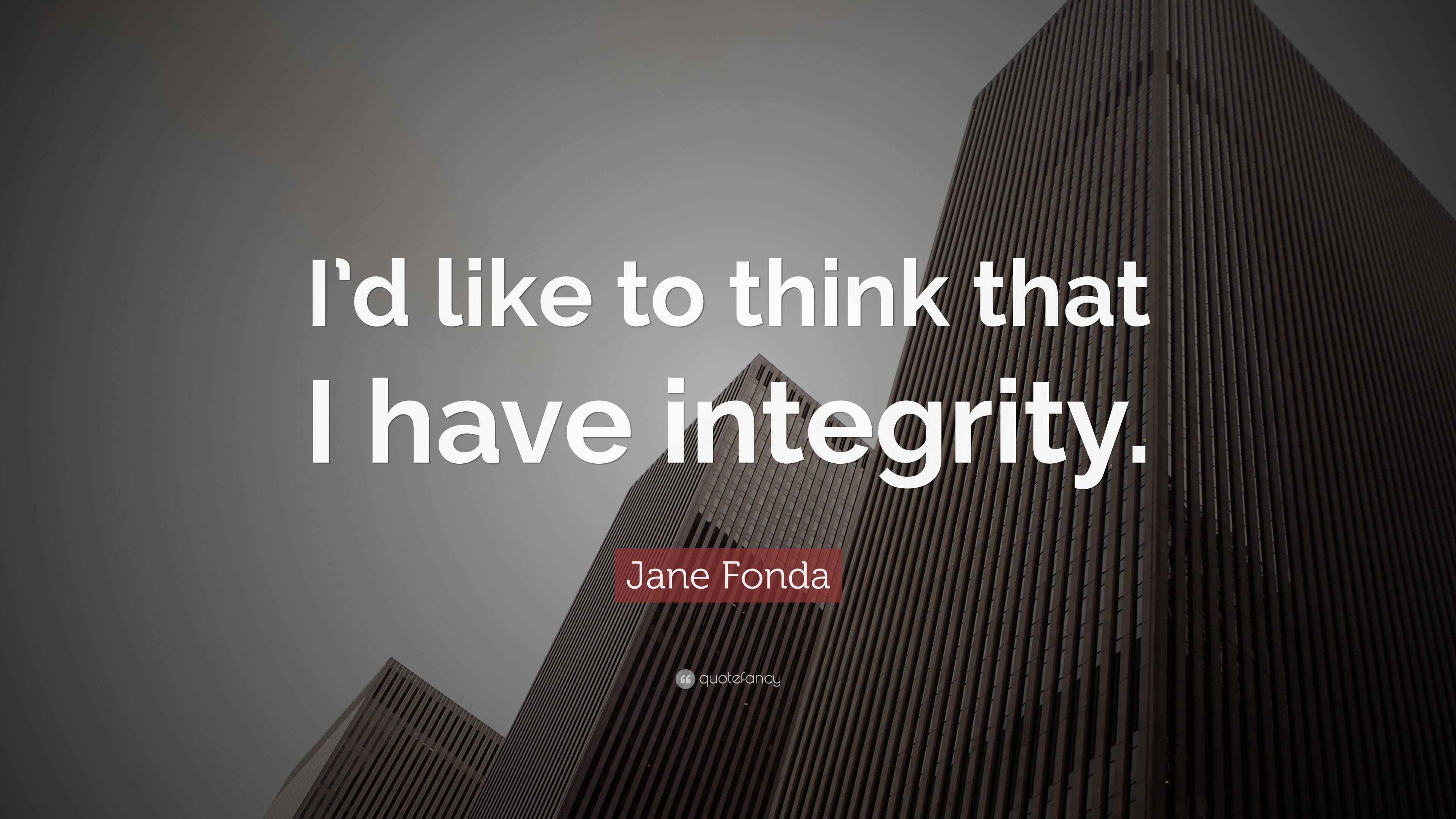 Jane Fonda Quote: “I’d like to think that I have integrity.”