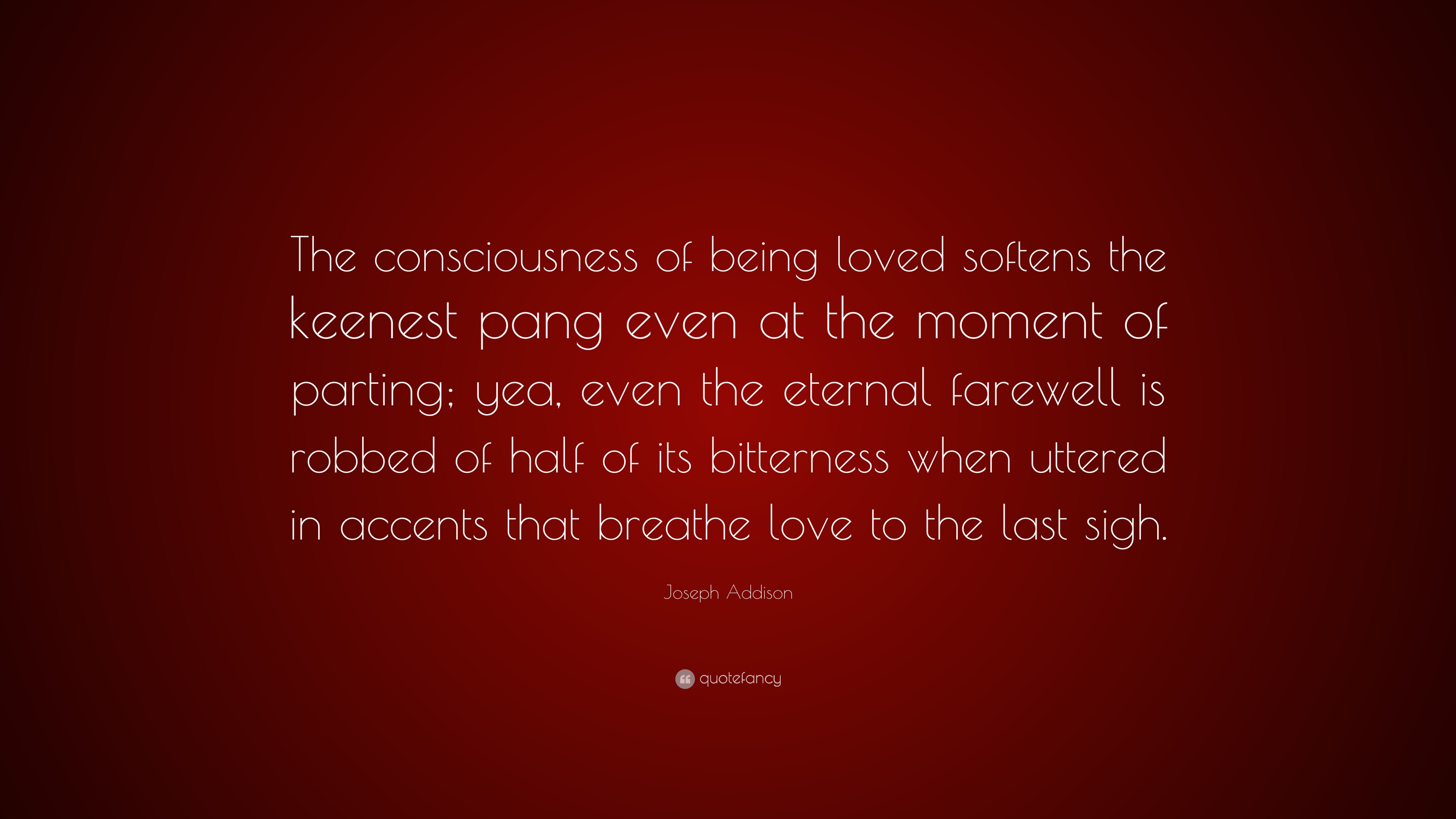 Joseph Addison Quote: “The consciousness of being loved softens the ...