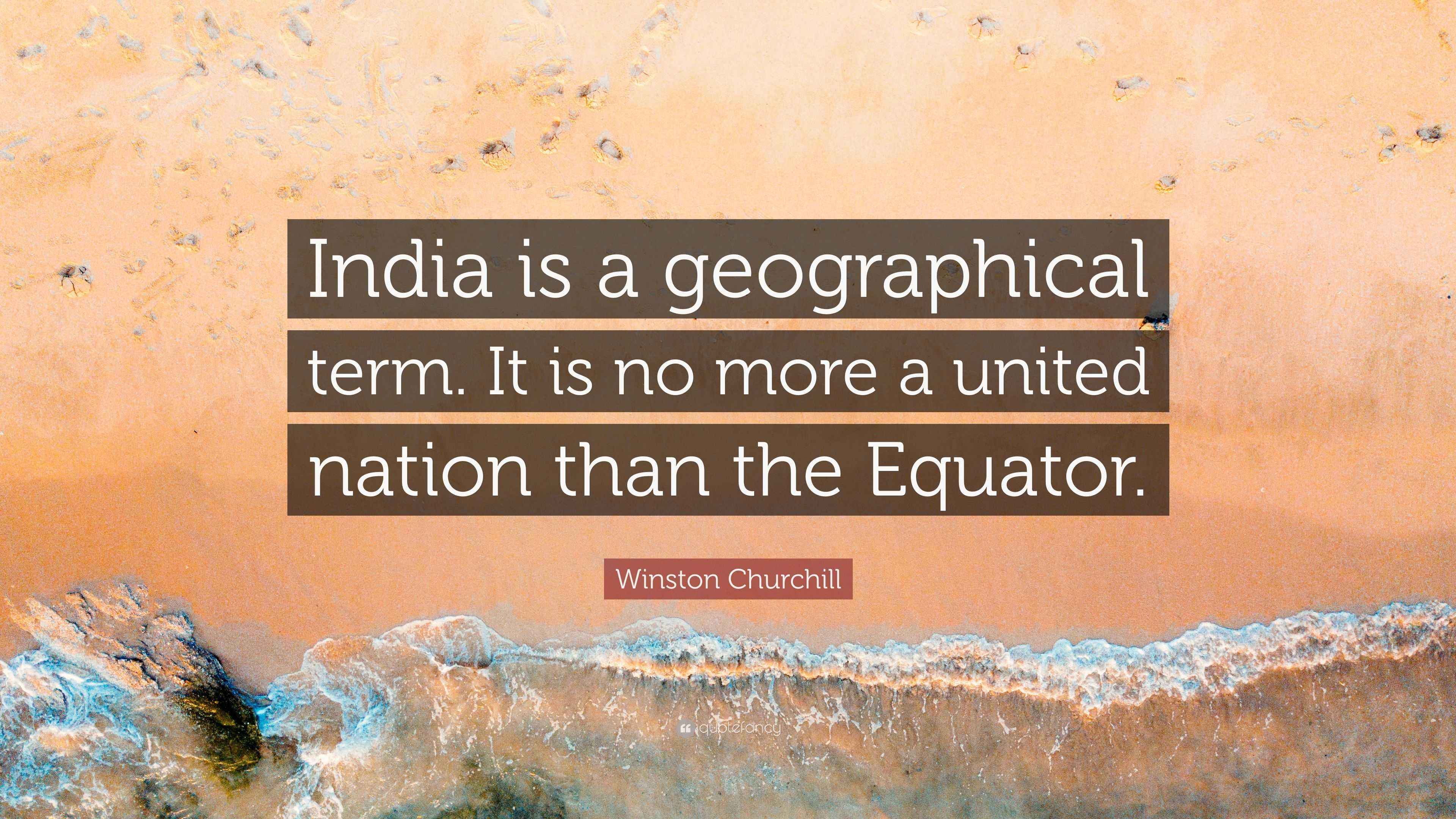 Winston Churchill Quote: “India is a geographical term. It is no more a ...