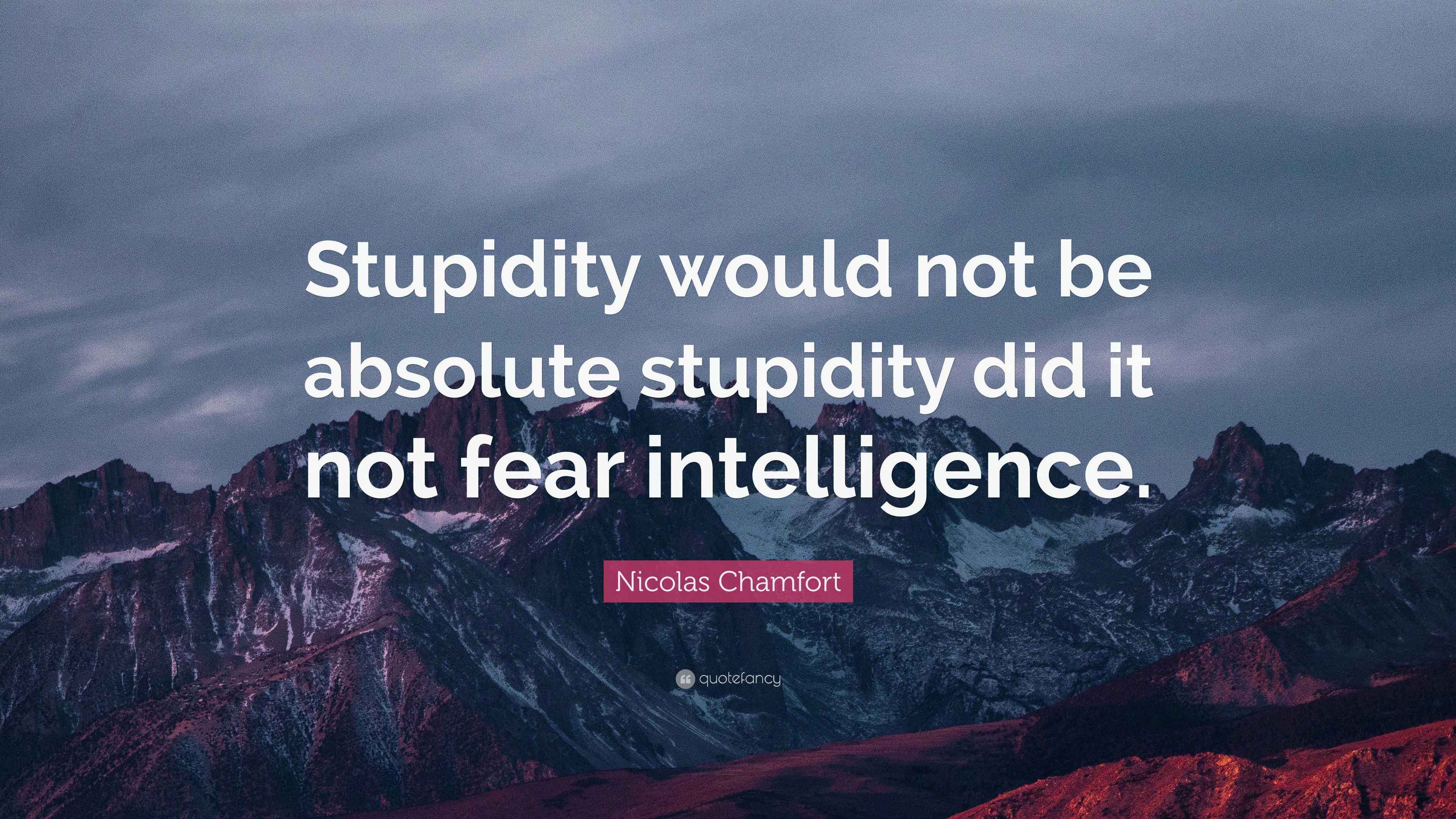Nicolas Chamfort Quote: “Stupidity would not be absolute stupidity did ...