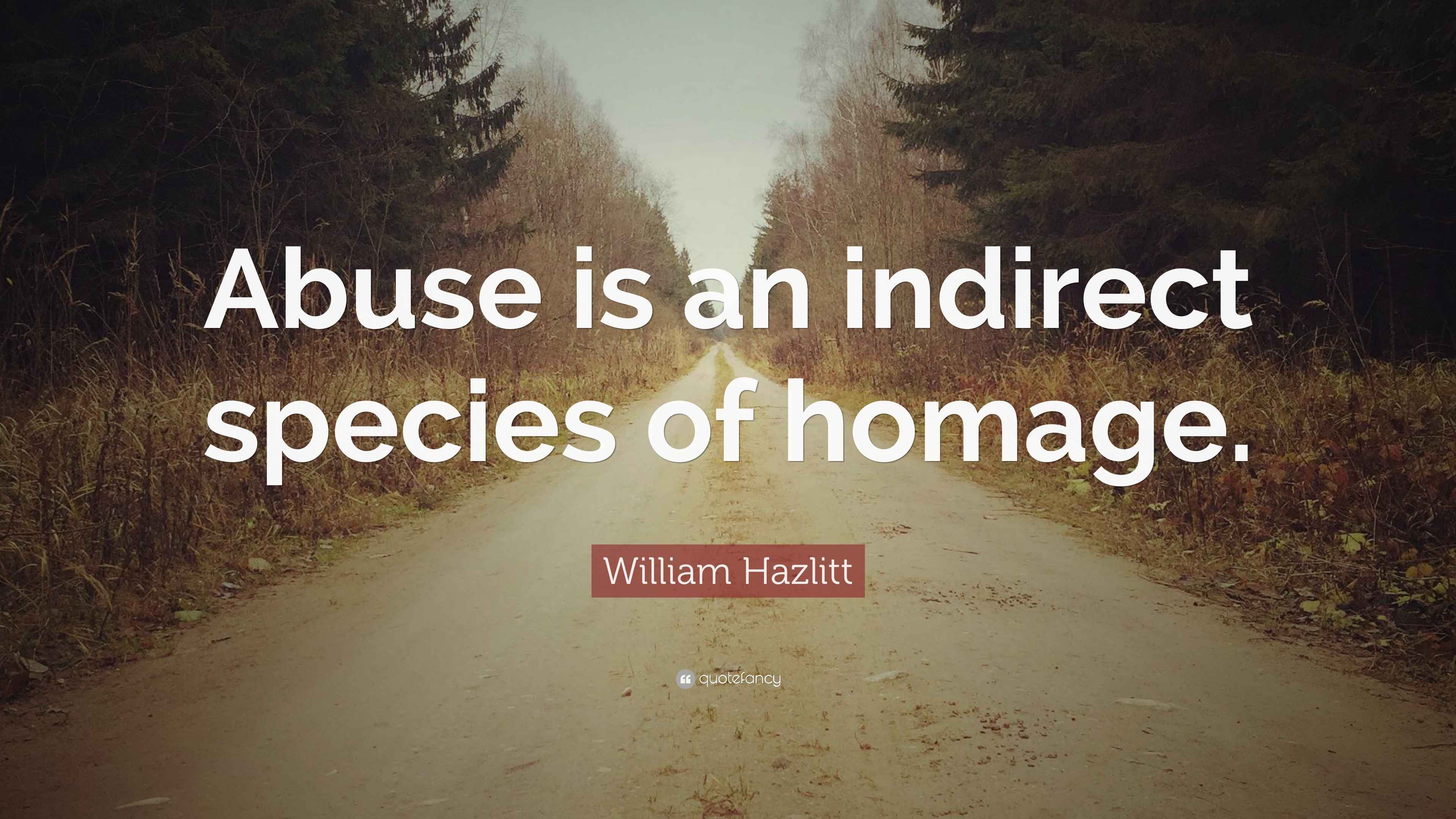 William Hazlitt Quote: “Abuse is an indirect species of homage.”