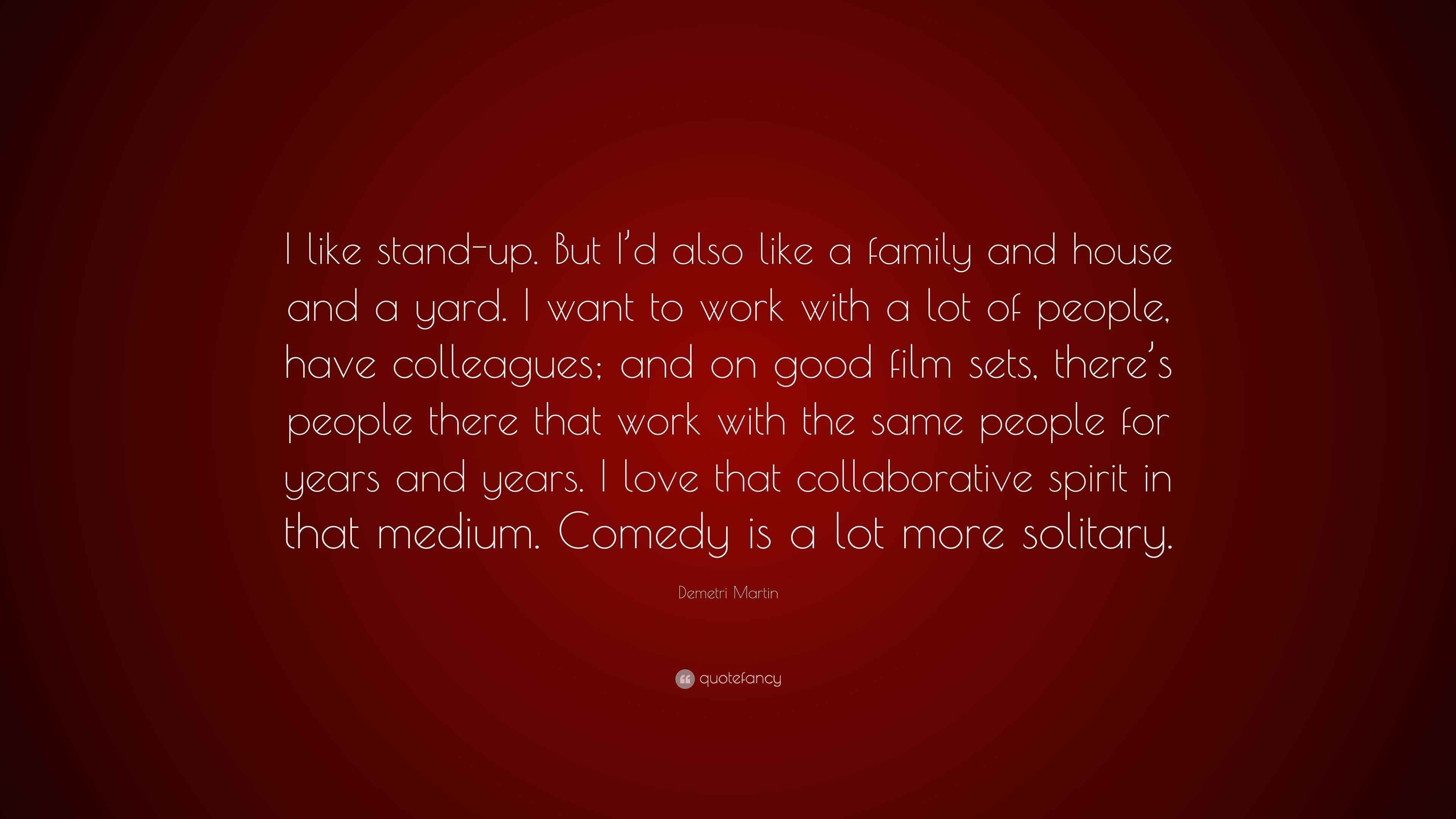 Demetri Martin Quote: “I like stand-up. But I’d also like a family and ...