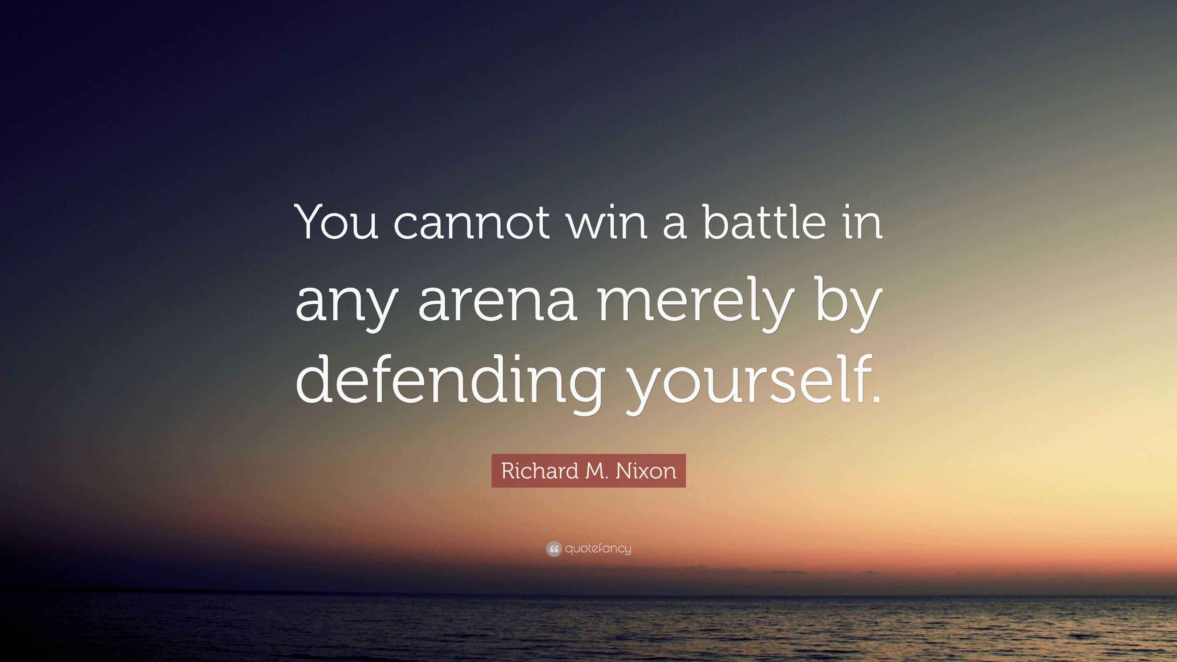 Richard M. Nixon Quote: “You cannot win a battle in any arena merely by ...