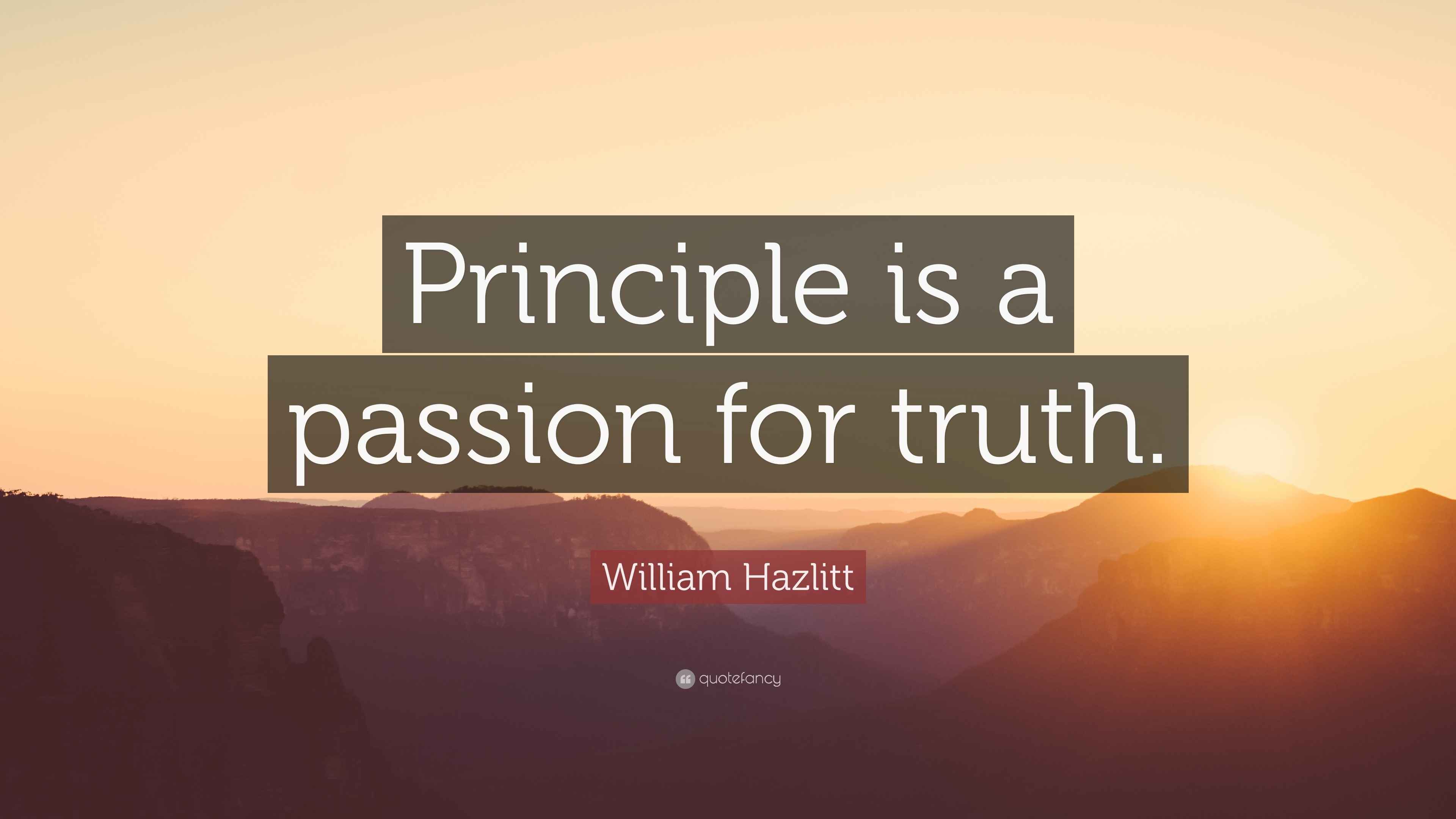 William Hazlitt Quote: “Principle is a passion for truth.”