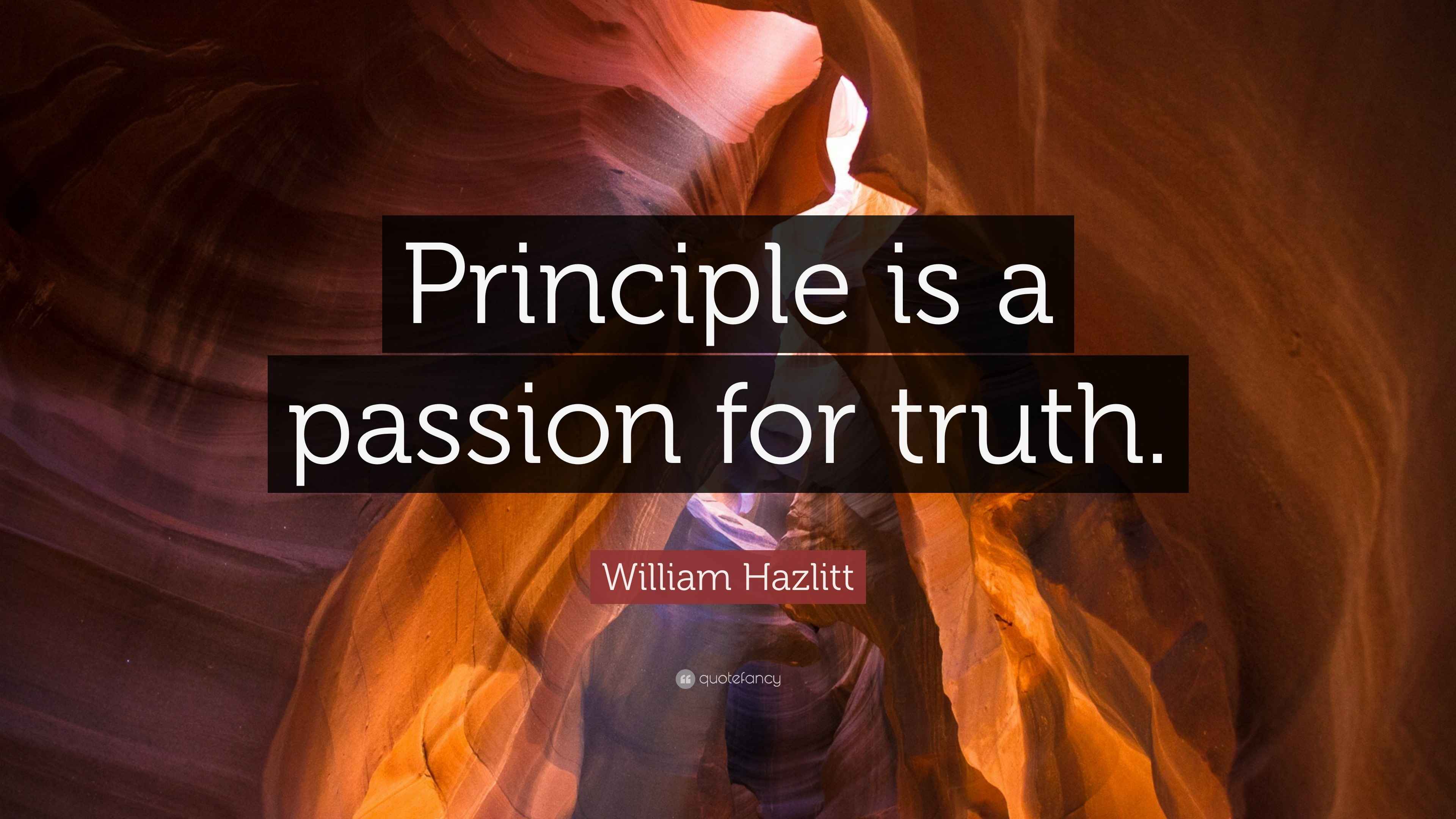William Hazlitt Quote: “Principle is a passion for truth.”