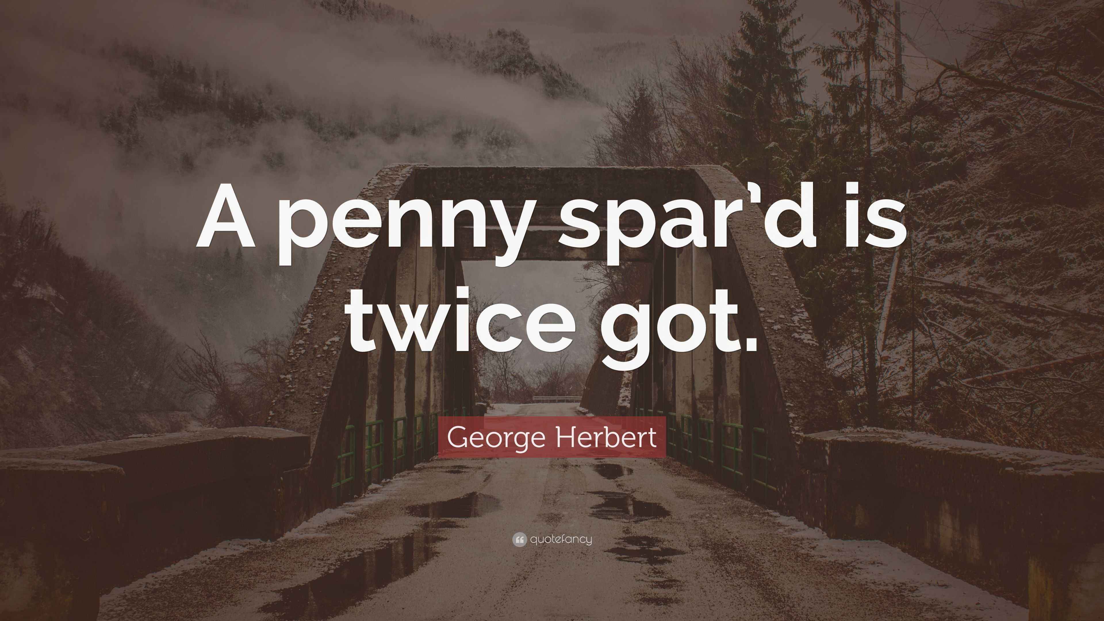 George Herbert Quote: “A penny spar’d is twice got.”