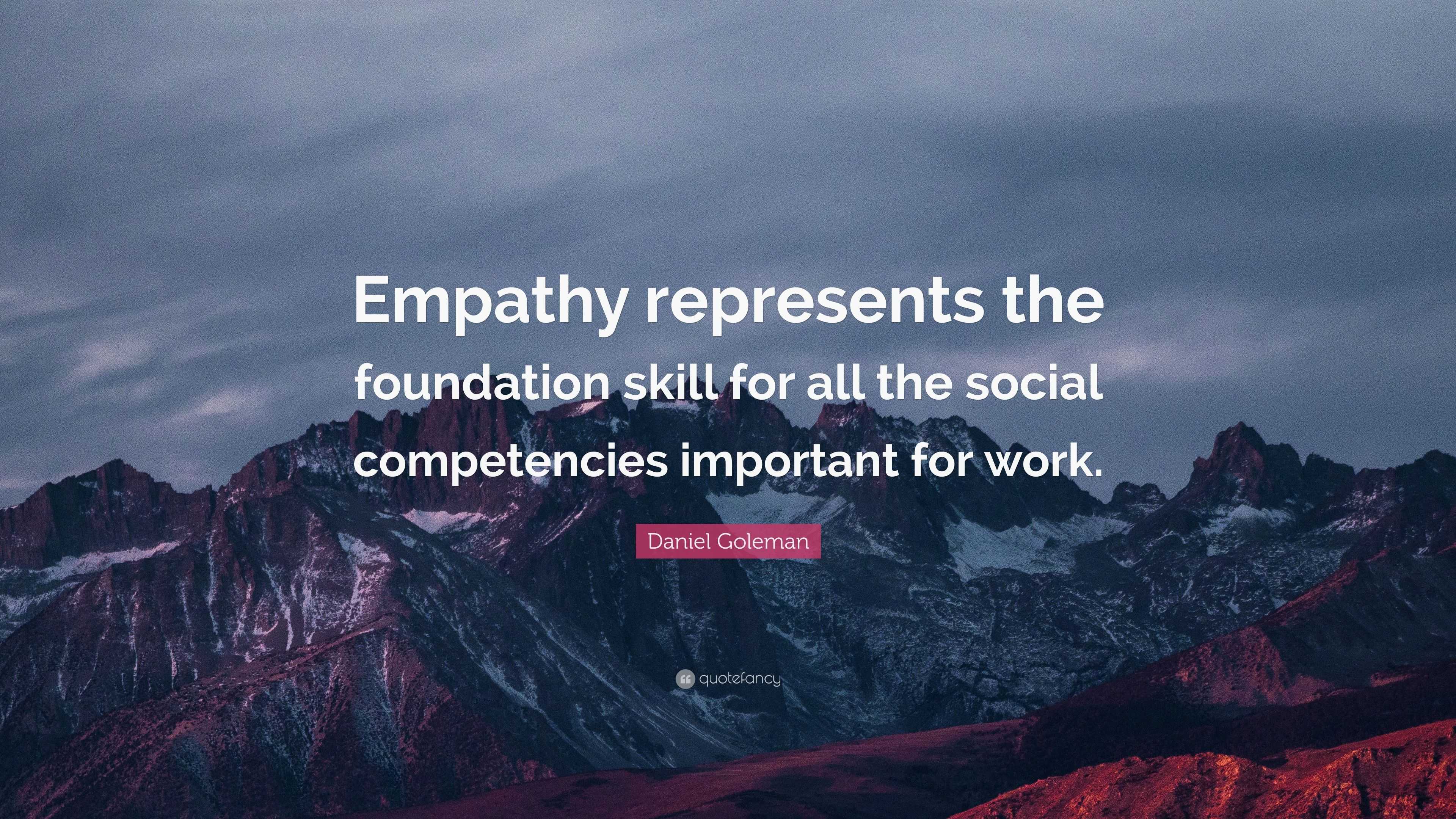 Daniel Goleman Quote: “Empathy represents the foundation skill for all ...