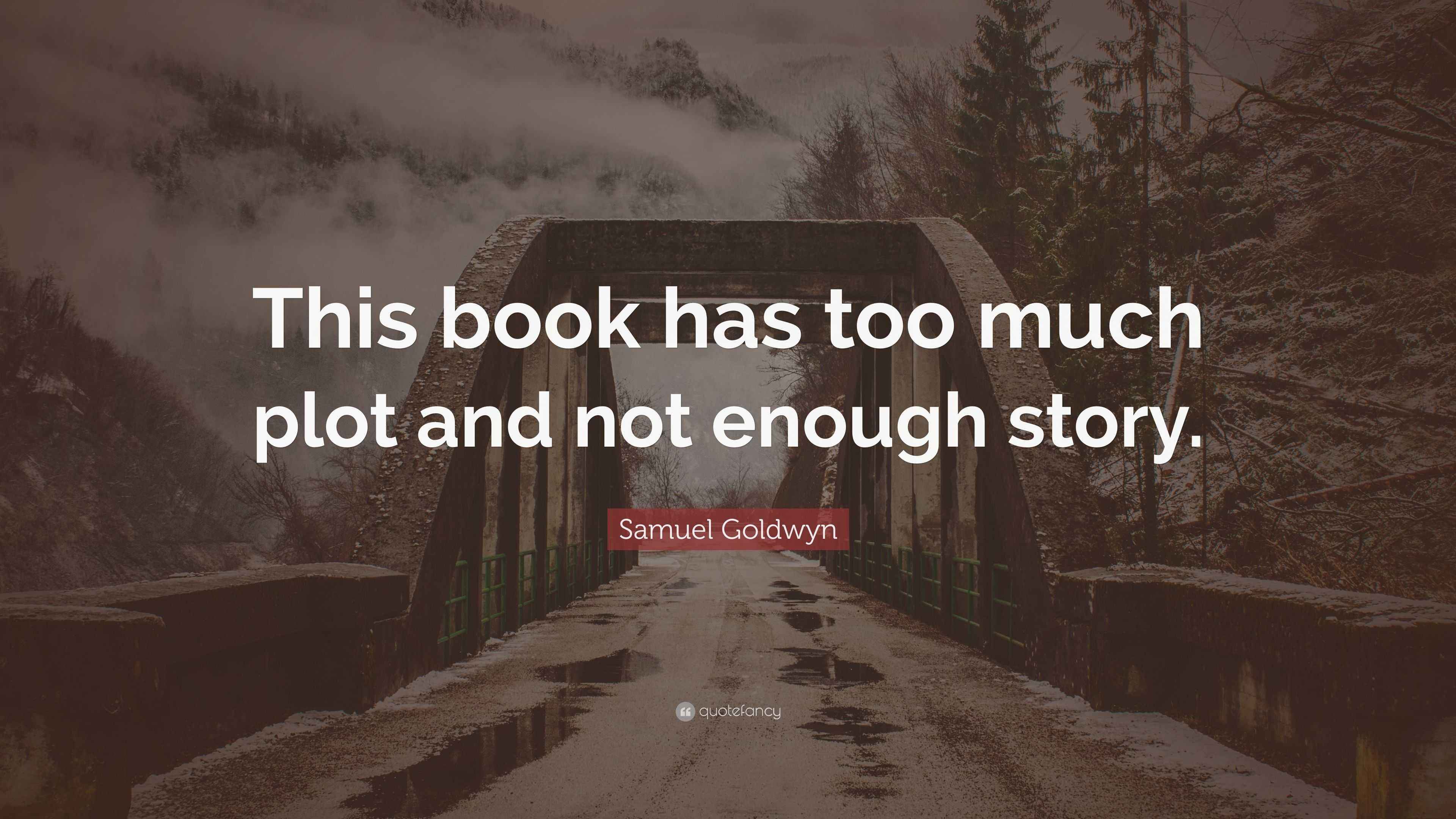 Samuel Goldwyn Quote: “This book has too much plot and not enough story.”