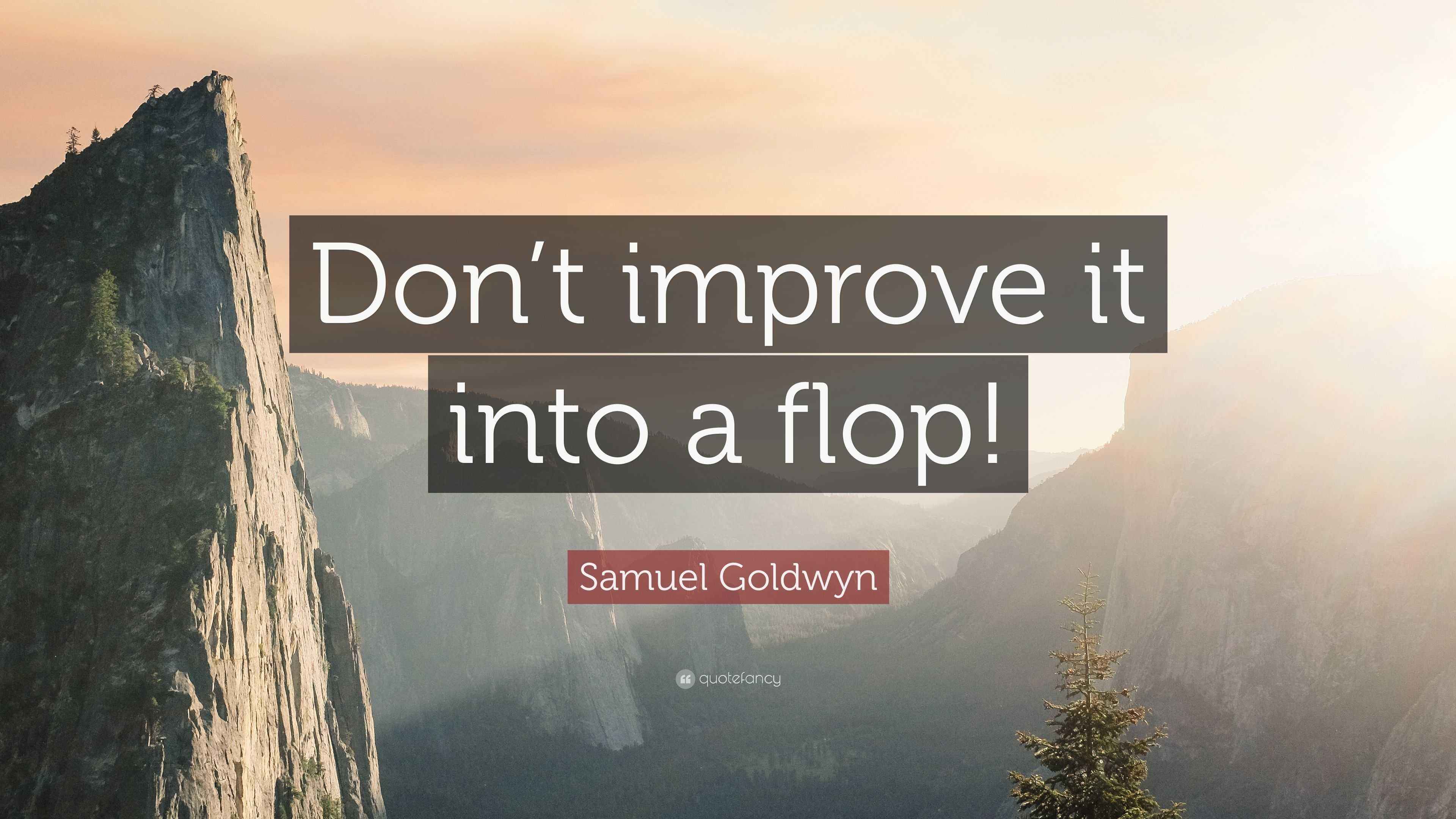 Samuel Goldwyn Quote: “Don’t improve it into a flop!”