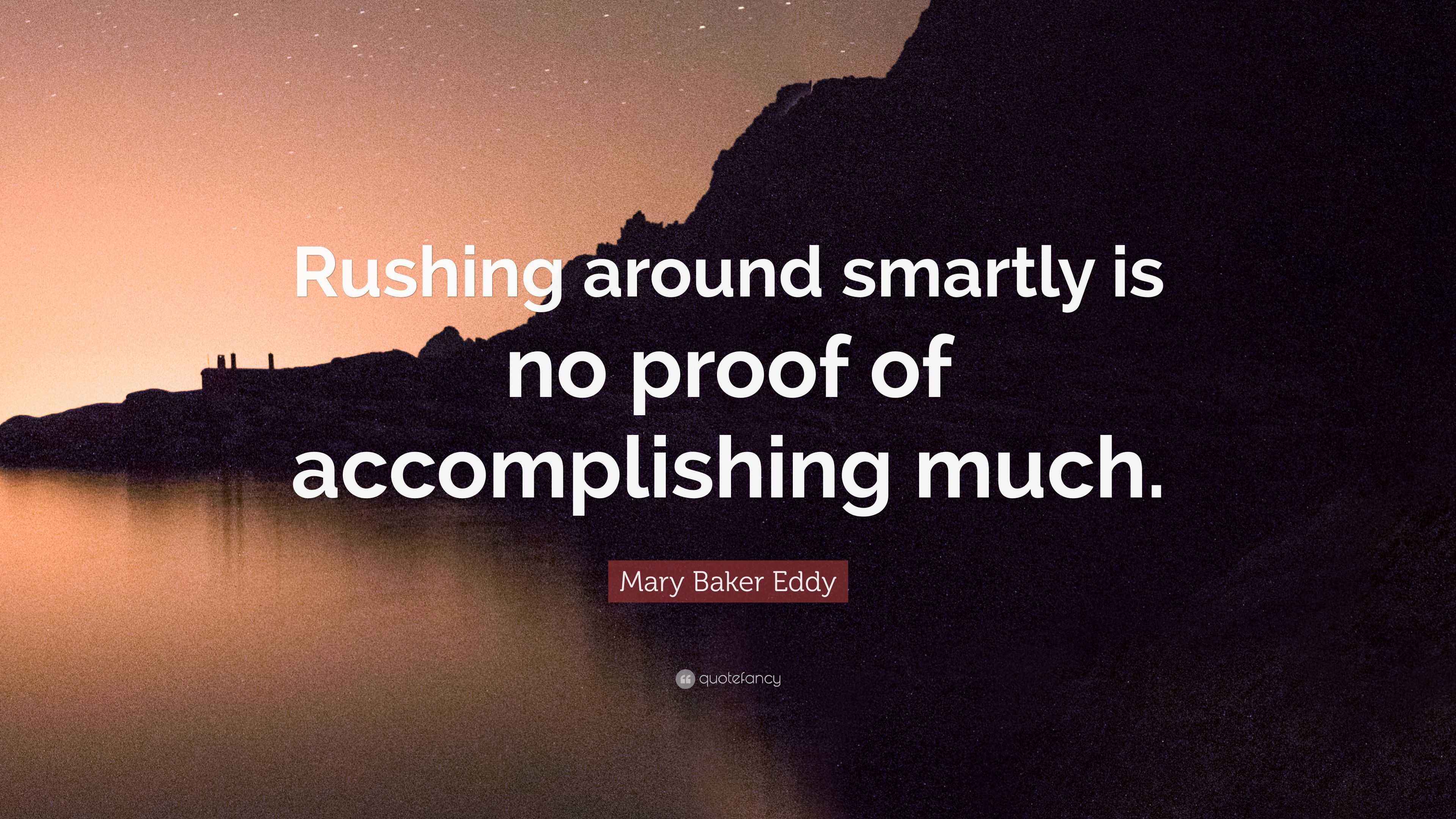 Mary Baker Eddy Quote: “Rushing around smartly is no proof of ...