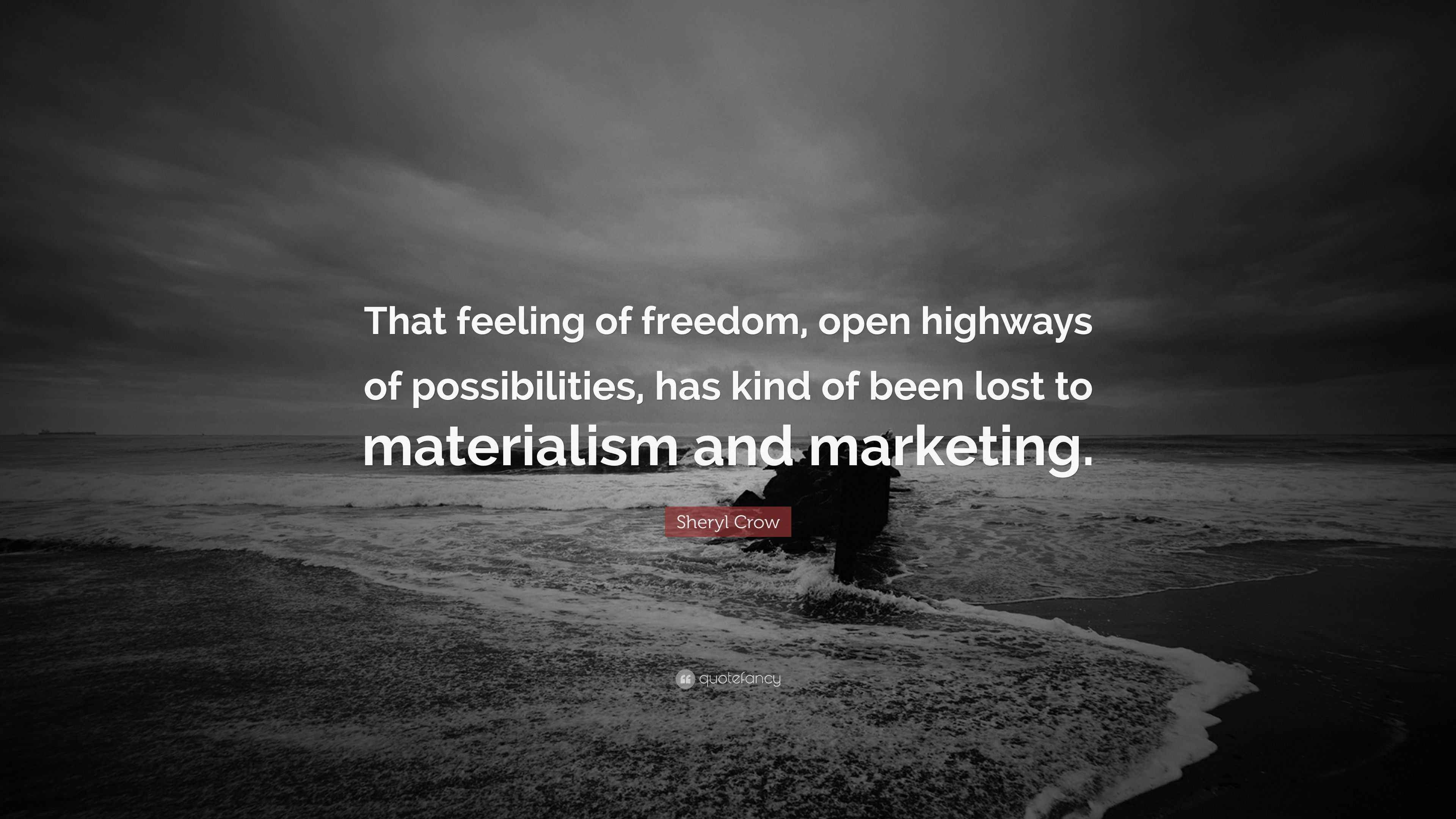Sheryl Crow Quote: “That feeling of freedom, open highways of ...