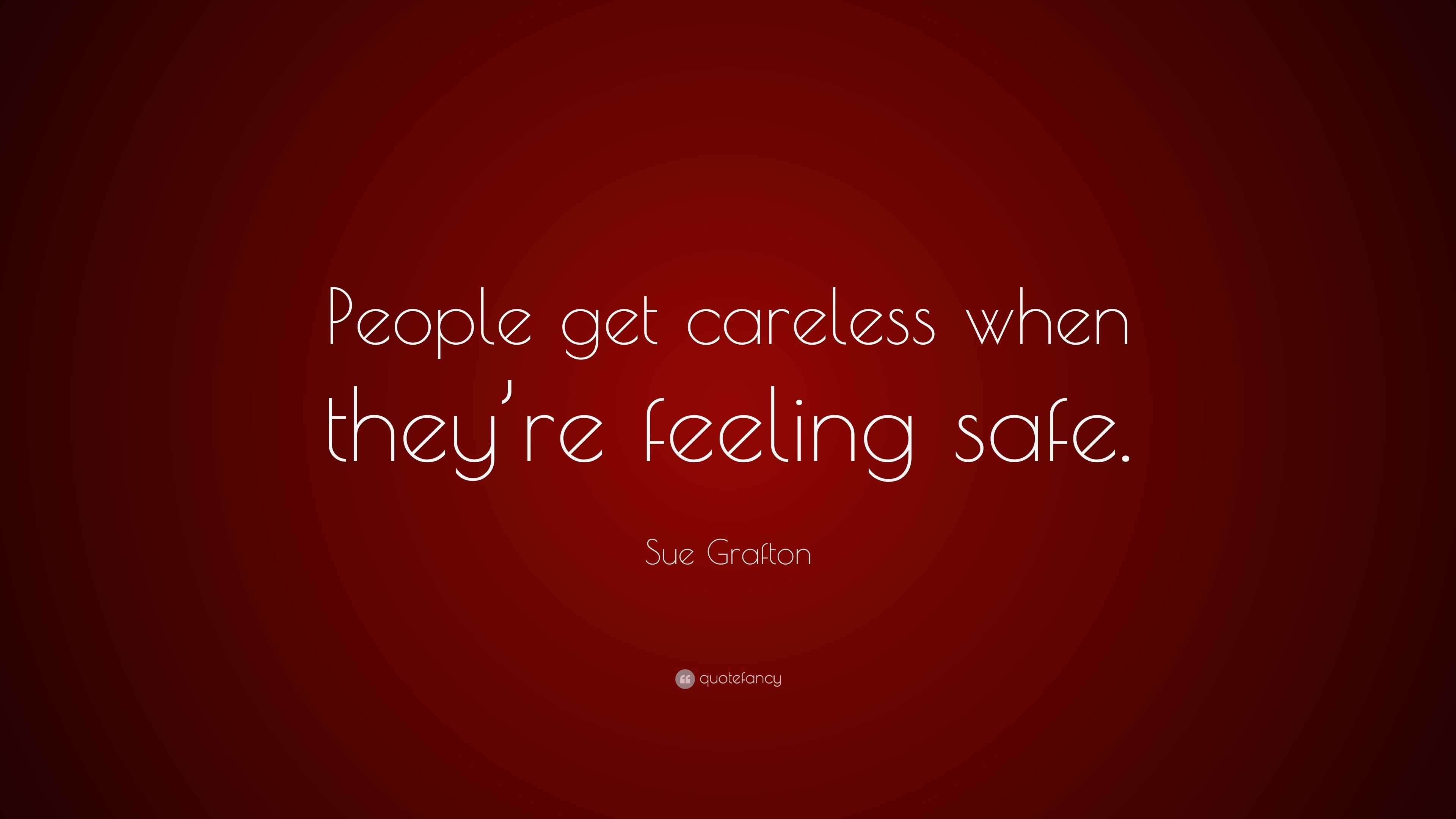 Sue Grafton Quote: “People get careless when they’re feeling safe.”