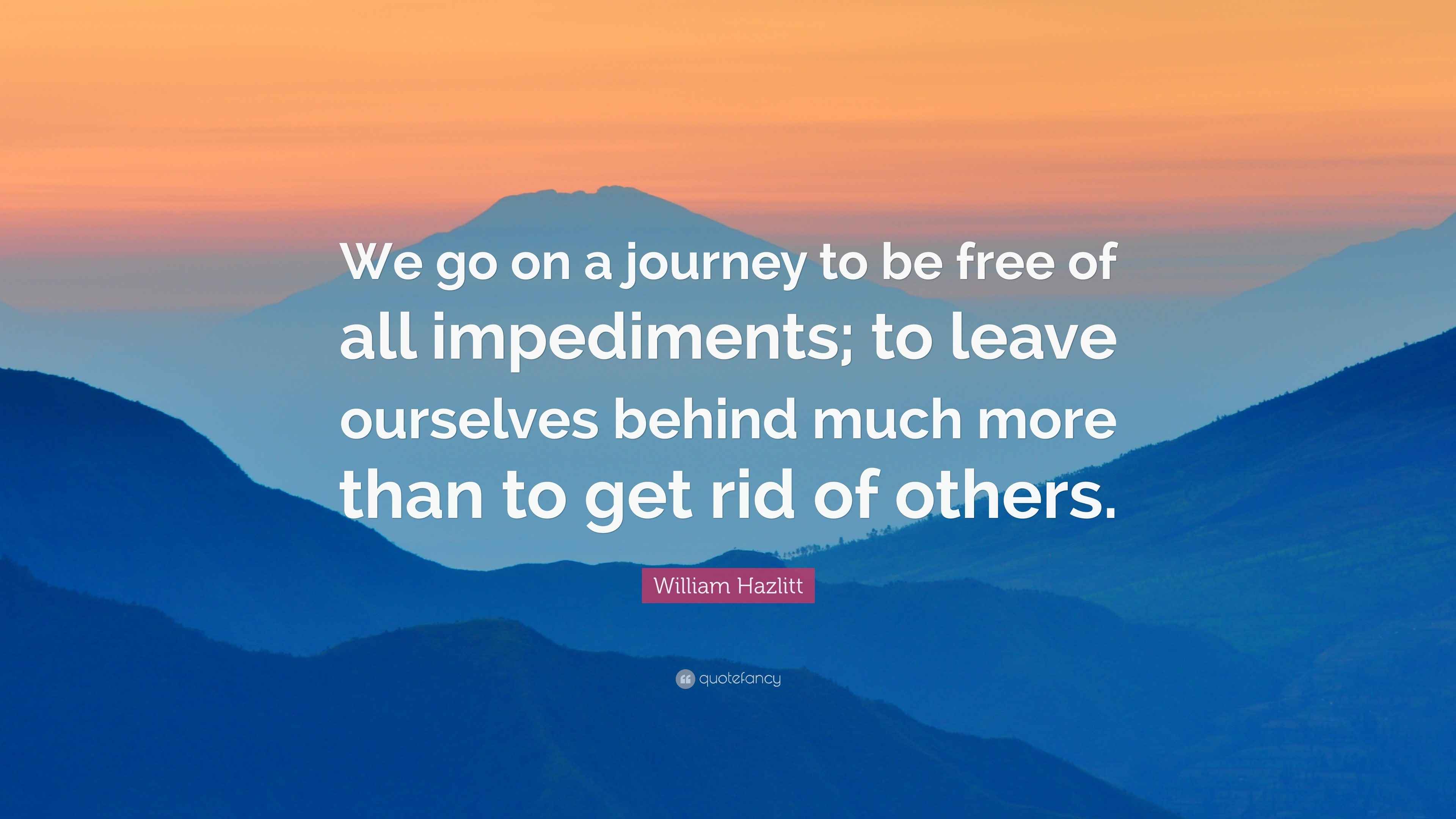 William Hazlitt Quote: “We go on a journey to be free of all ...