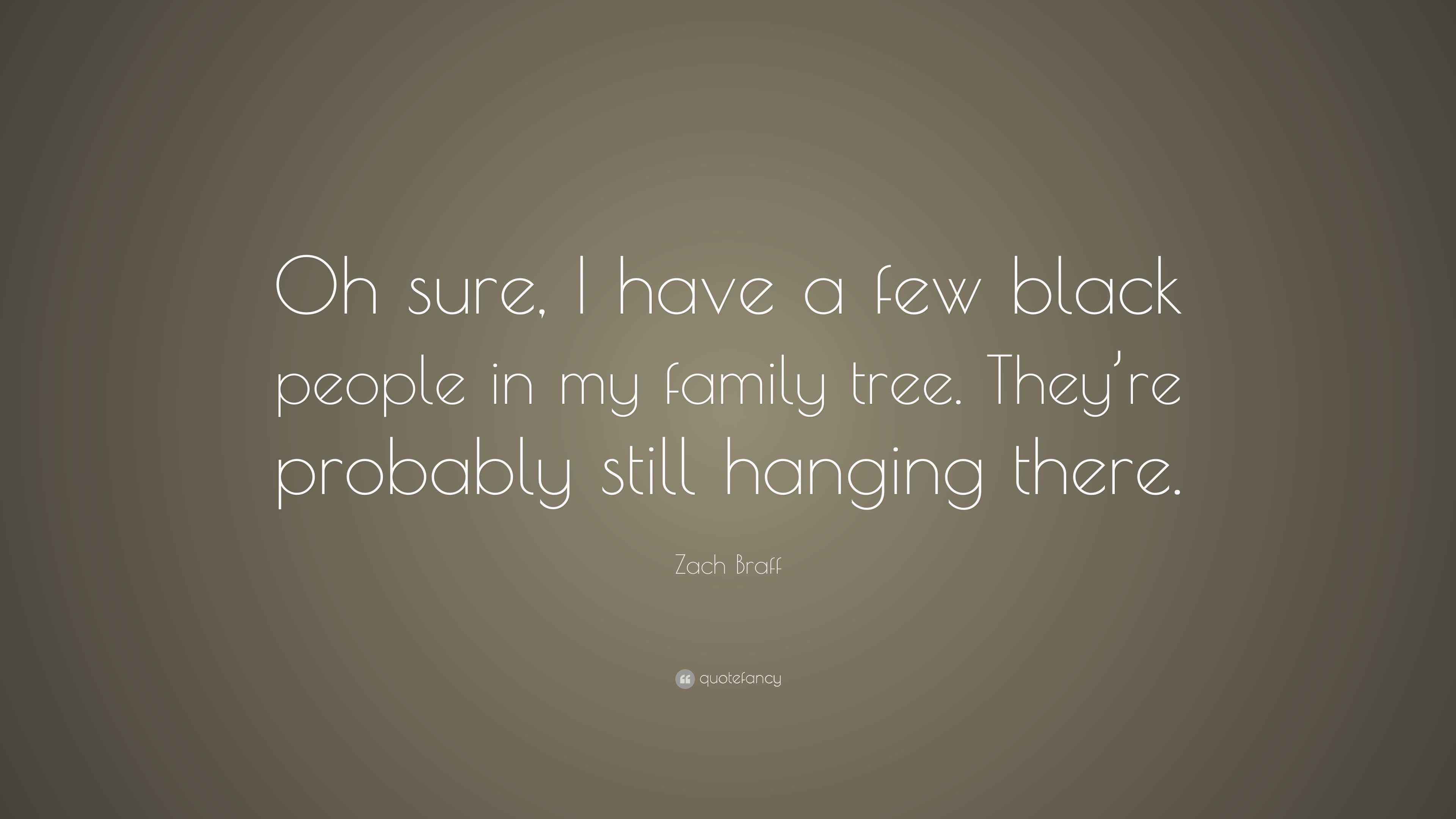 Zach Braff Quote: “Oh sure, I have a few black people in my family tree ...