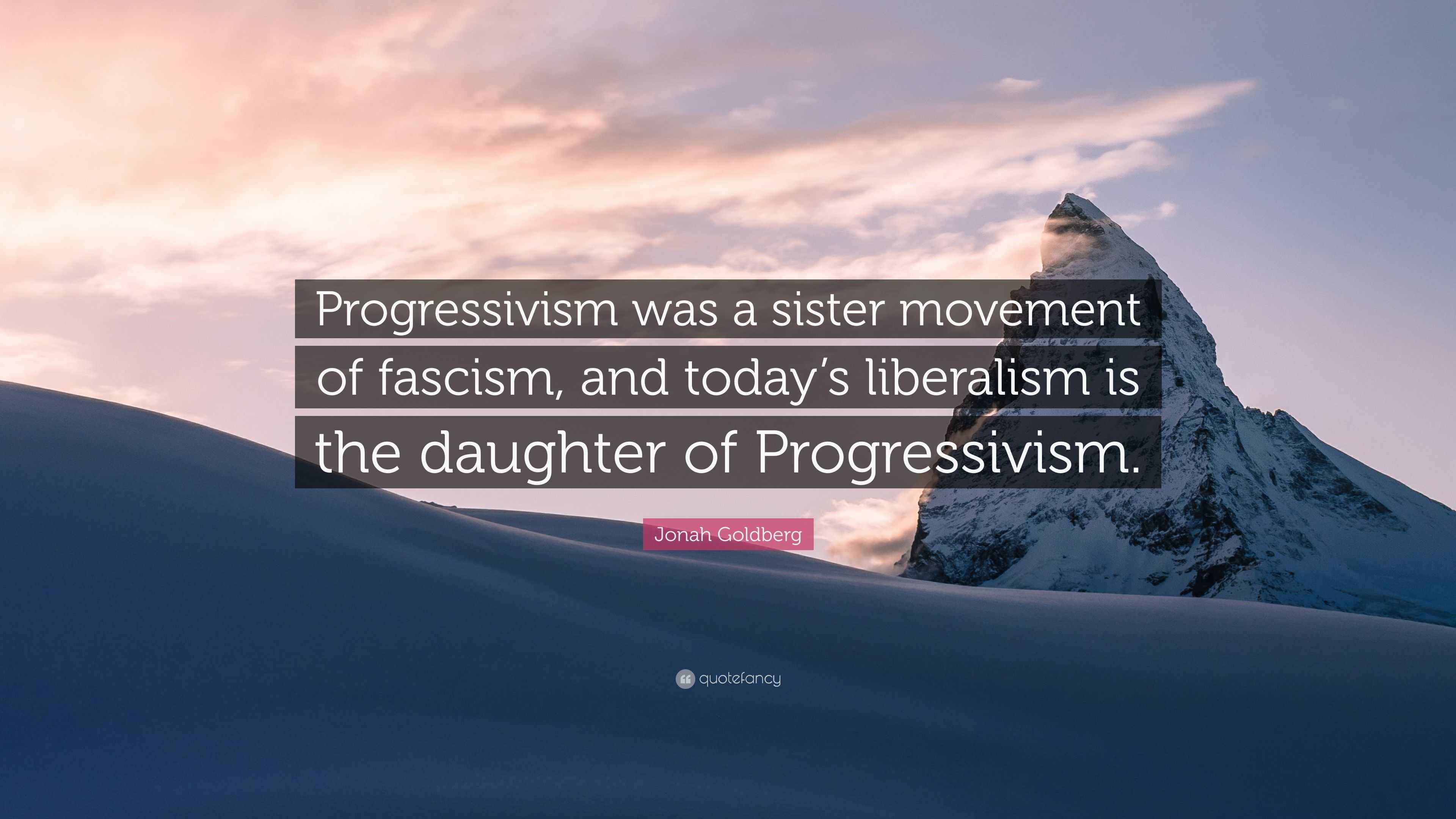 Jonah Goldberg Quote: “Progressivism was a sister movement of fascism ...