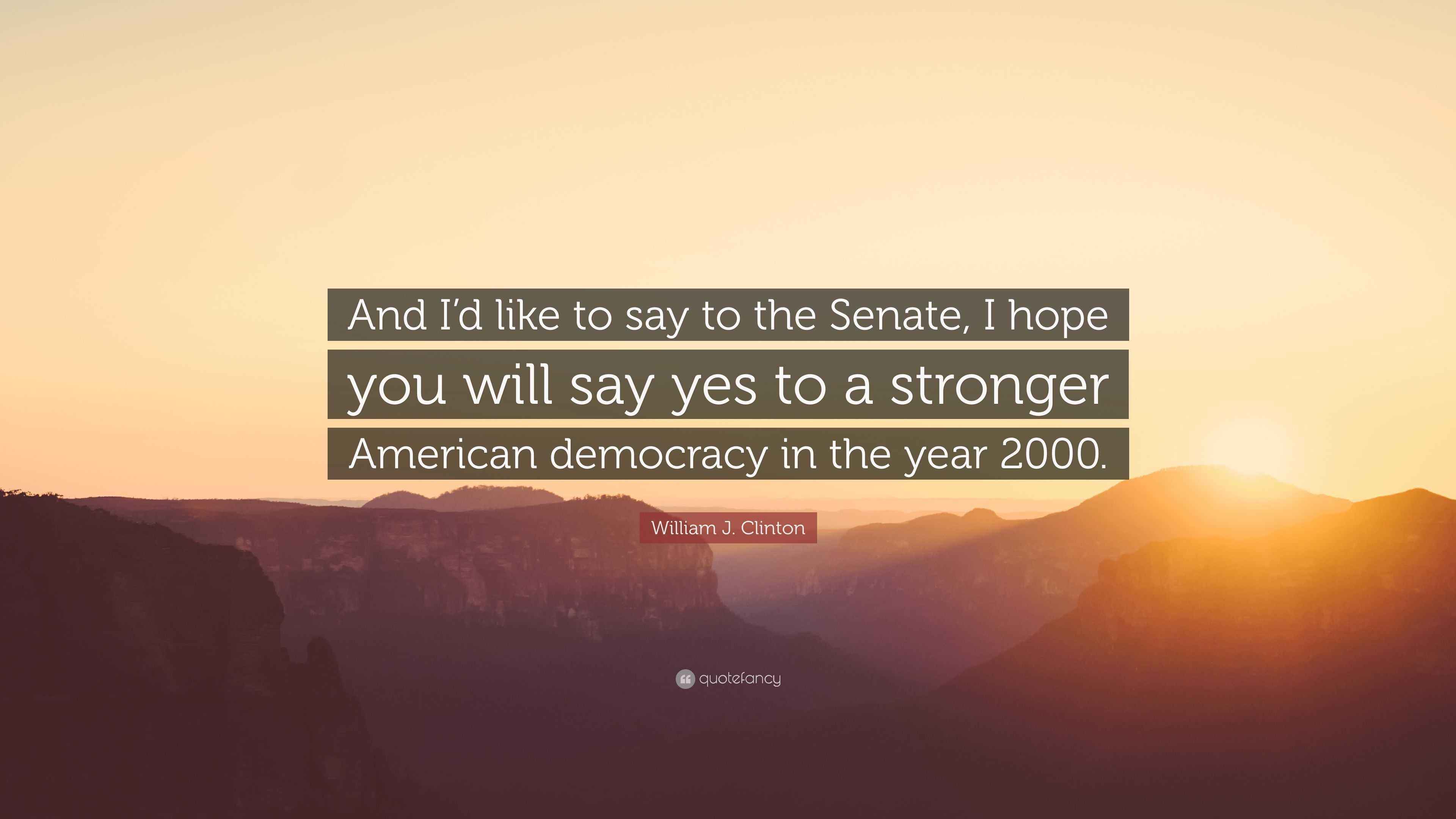 William J. Clinton Quote: “And I’d like to say to the Senate, I hope ...