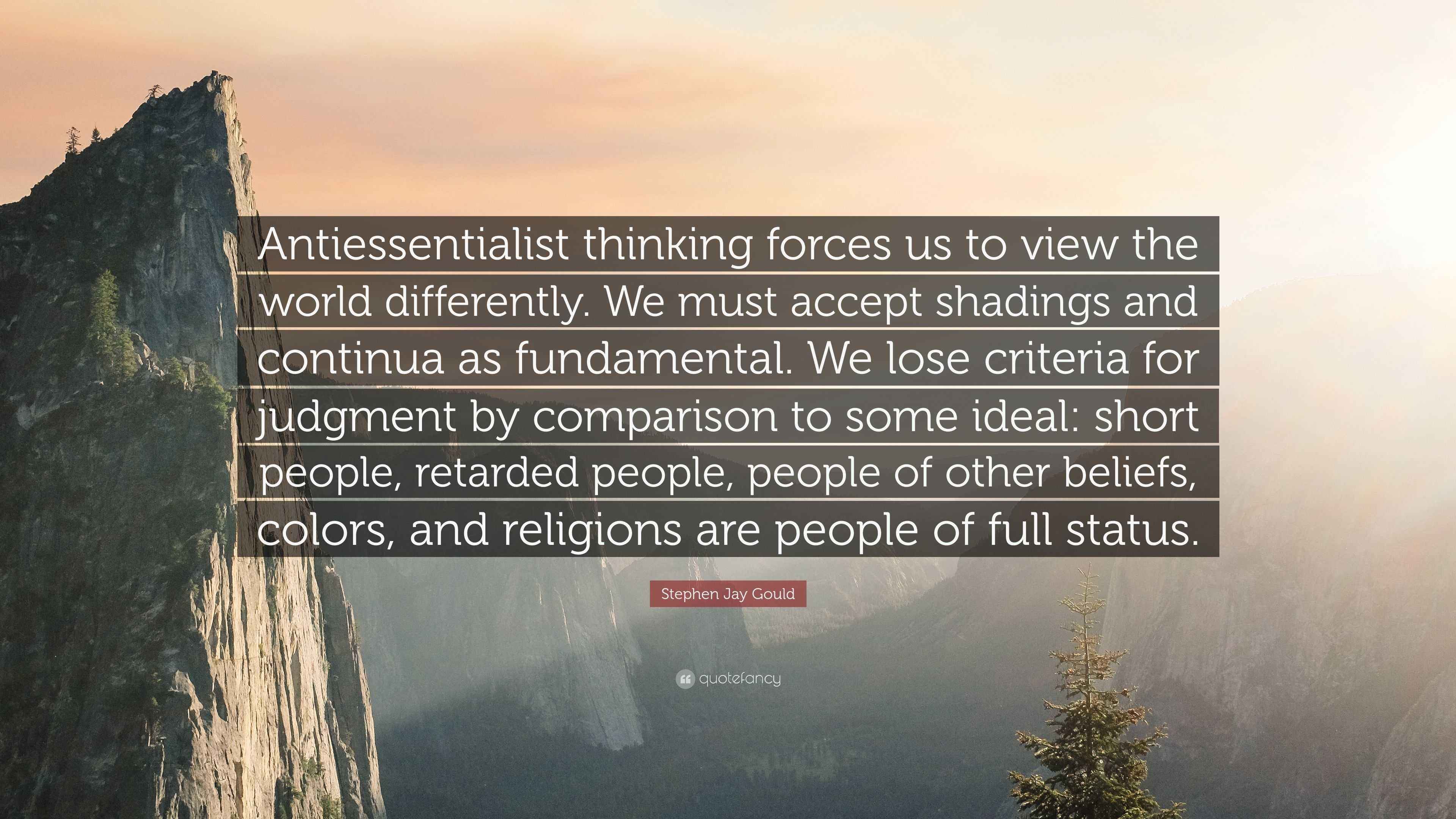 Stephen Jay Gould Quote: “Antiessentialist thinking forces us to view ...