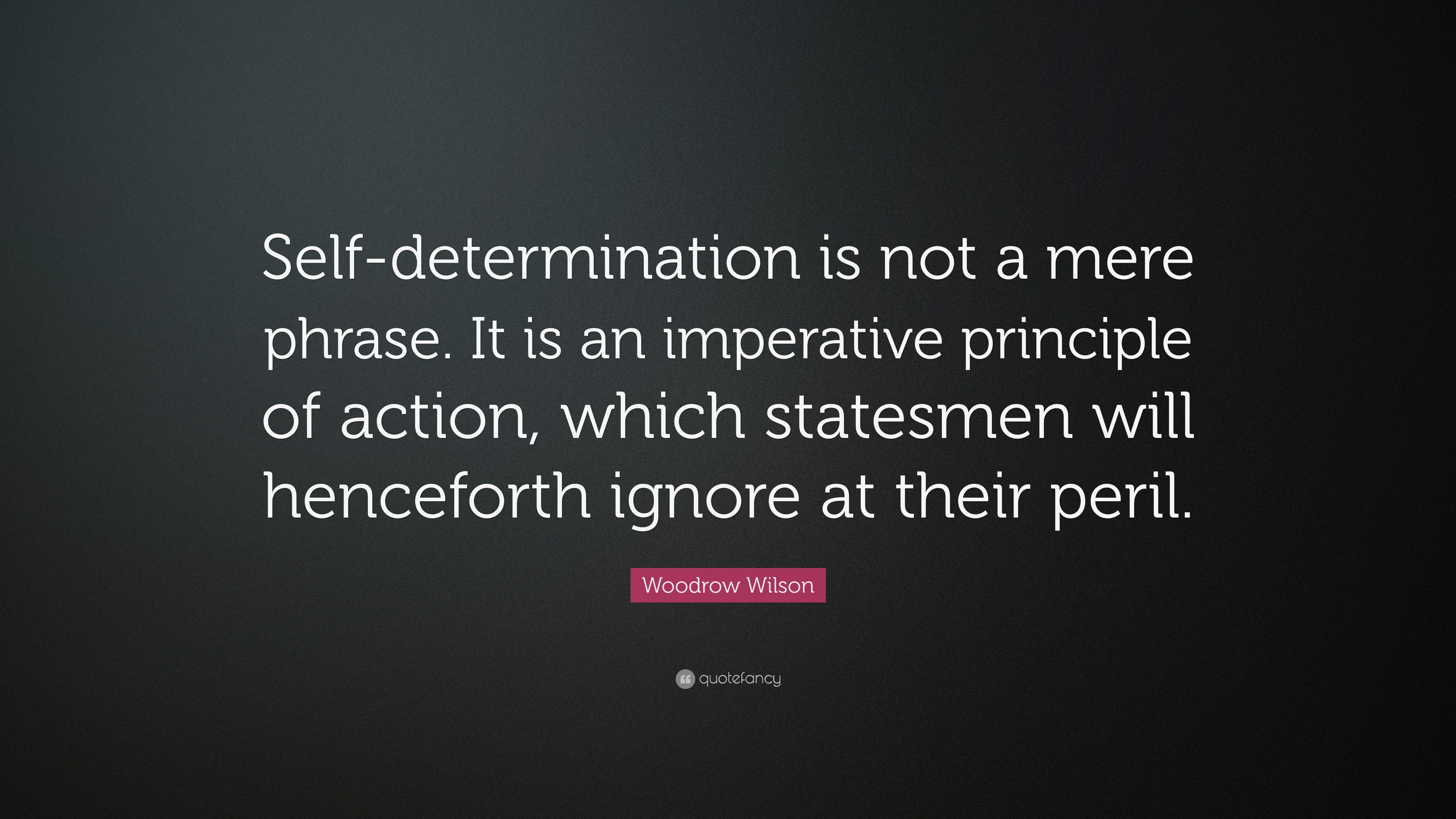 Woodrow Wilson Quote: “Self-determination is not a mere phrase. It is ...