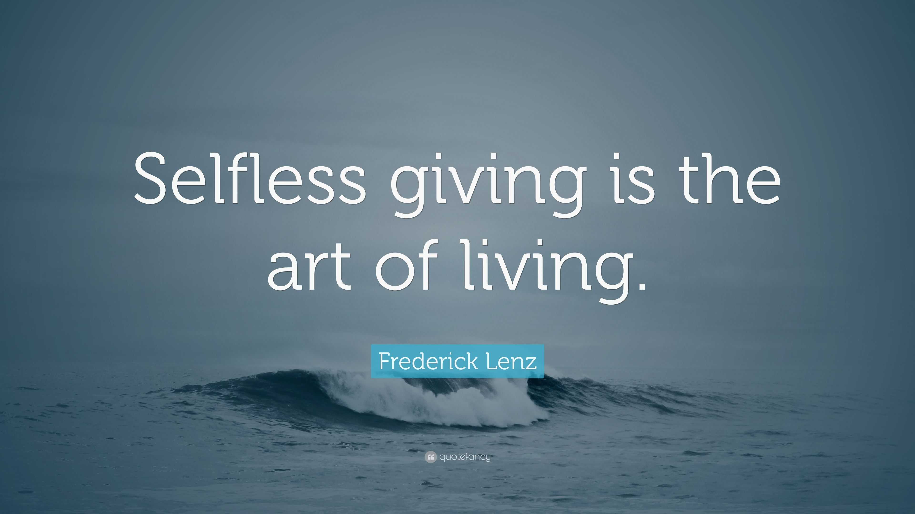 Frederick Lenz Quote: “Selfless giving is the art of living.”