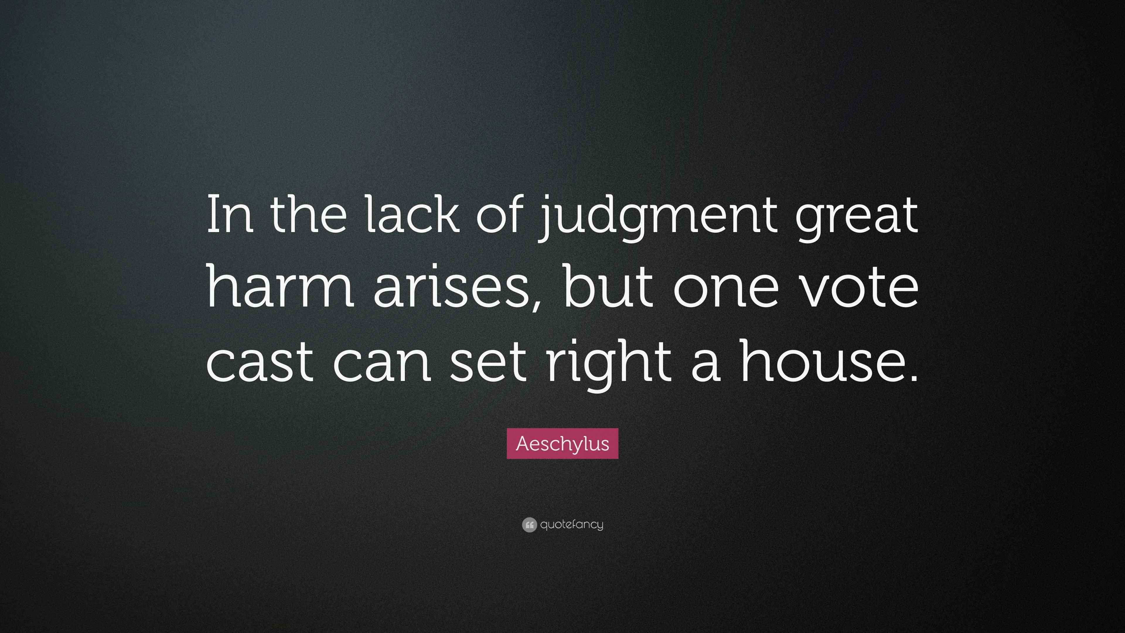 Aeschylus Quote: “In the lack of judgment great harm arises, but one ...