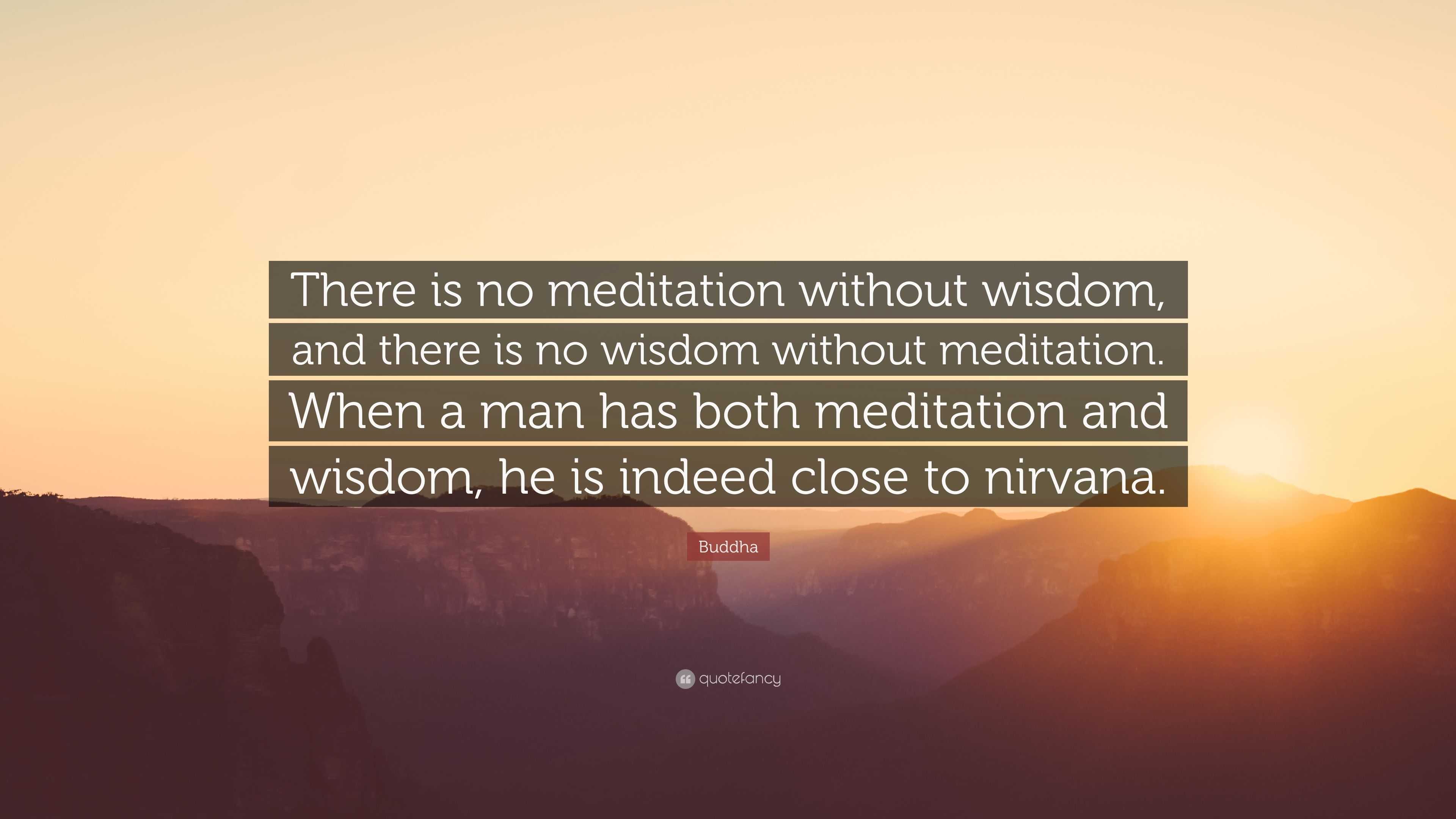 Buddha Quote: “There is no meditation without wisdom, and there is no ...
