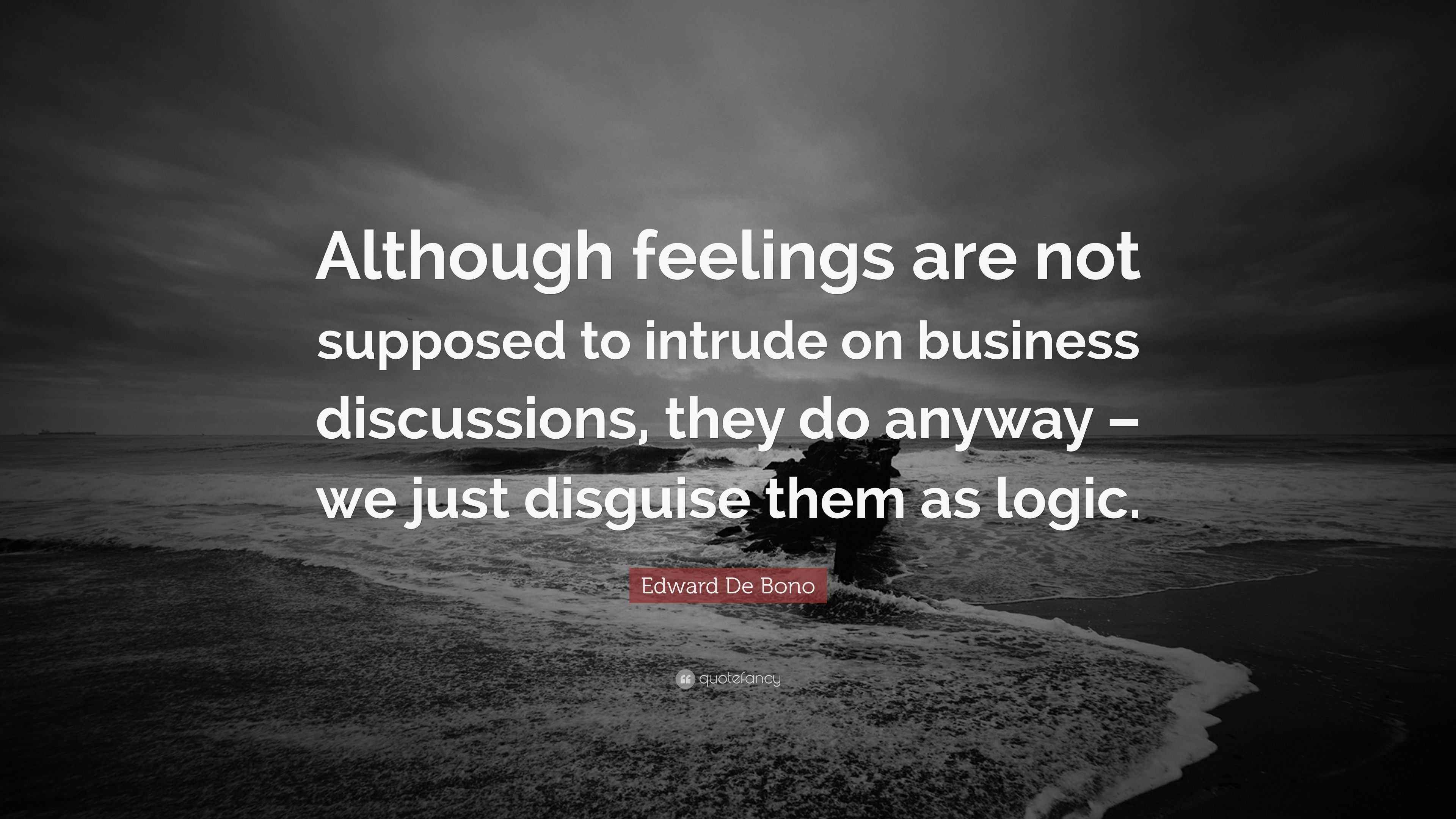 Edward De Bono Quote: “Although feelings are not supposed to intrude on ...